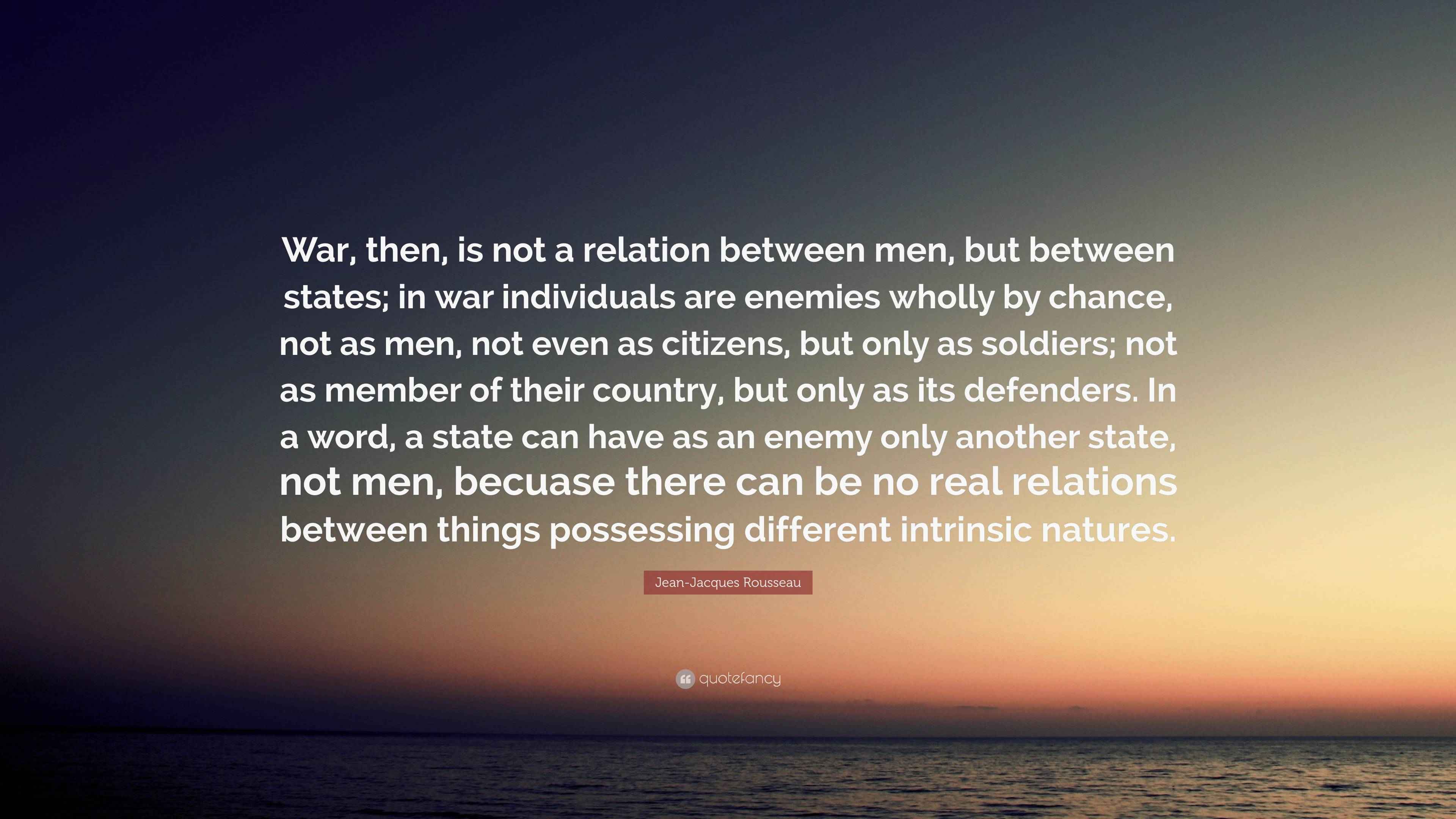 Jean-Jacques Rousseau Quote: “War, then, is not a relation between men ...