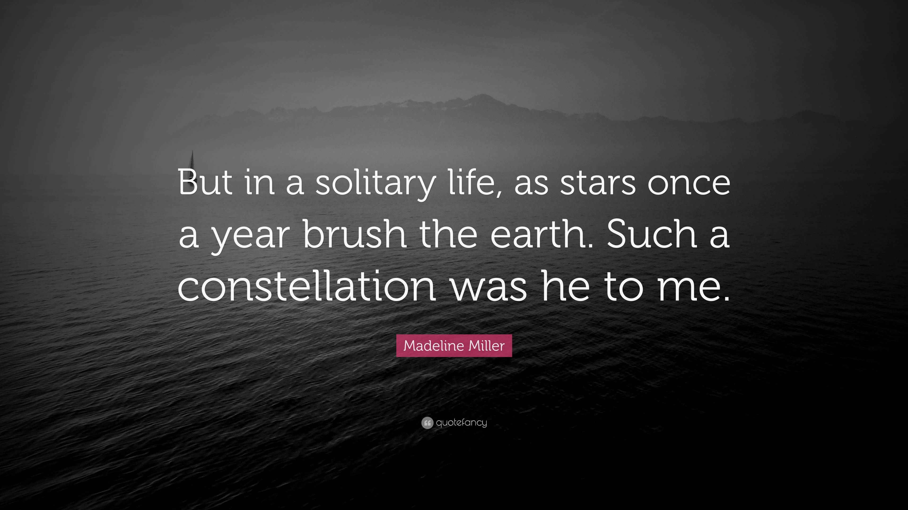 Madeline Miller Quote: “But in a solitary life, as stars once a year ...