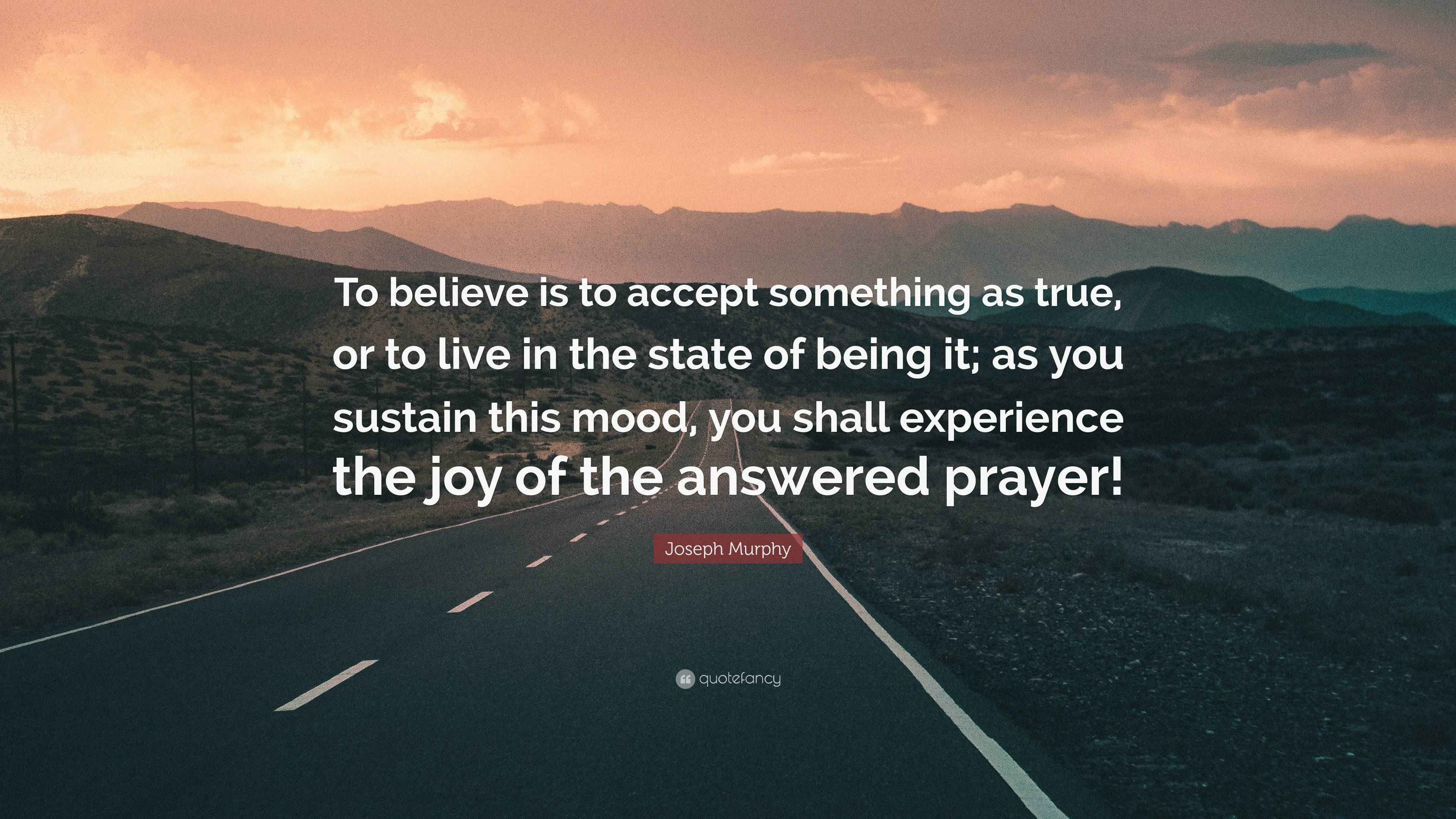 Joseph Murphy Quote: “To believe is to accept something as true, or to ...