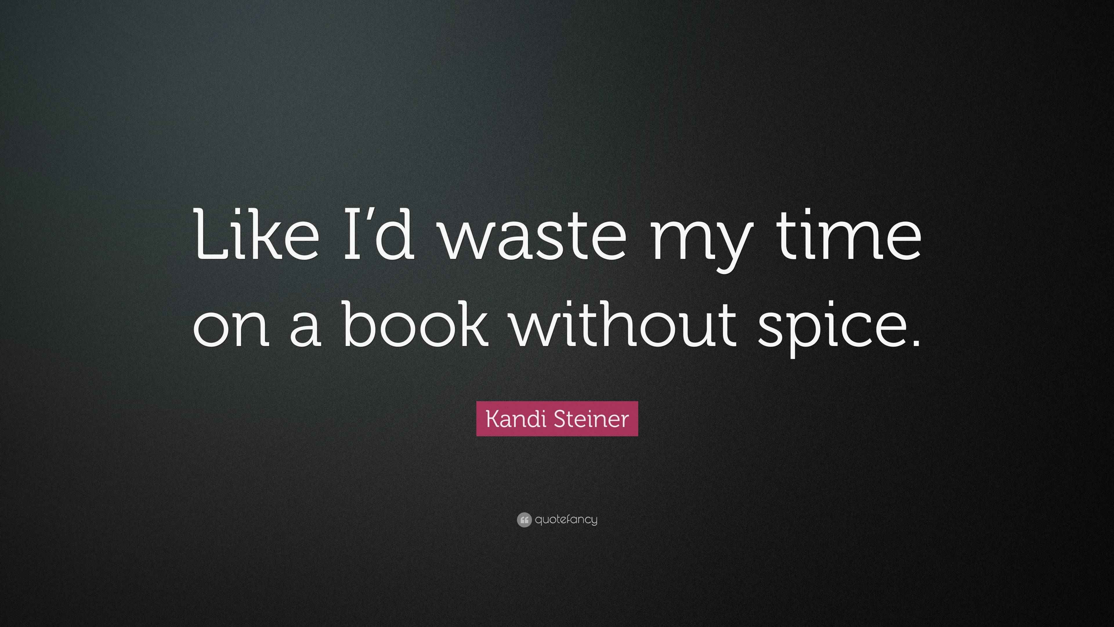 Kandi Steiner Quote: “Like I’d waste my time on a book without spice.”