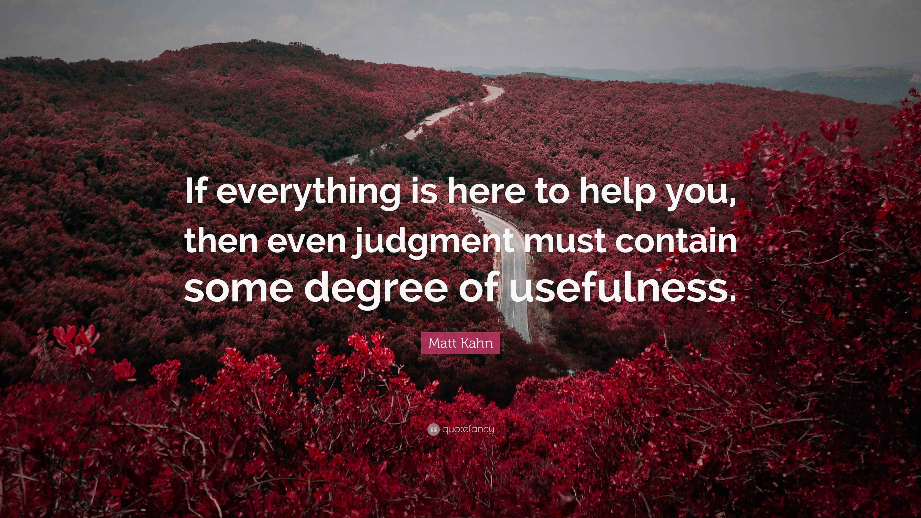 Matt Kahn Quote: “If everything is here to help you, then even judgment ...