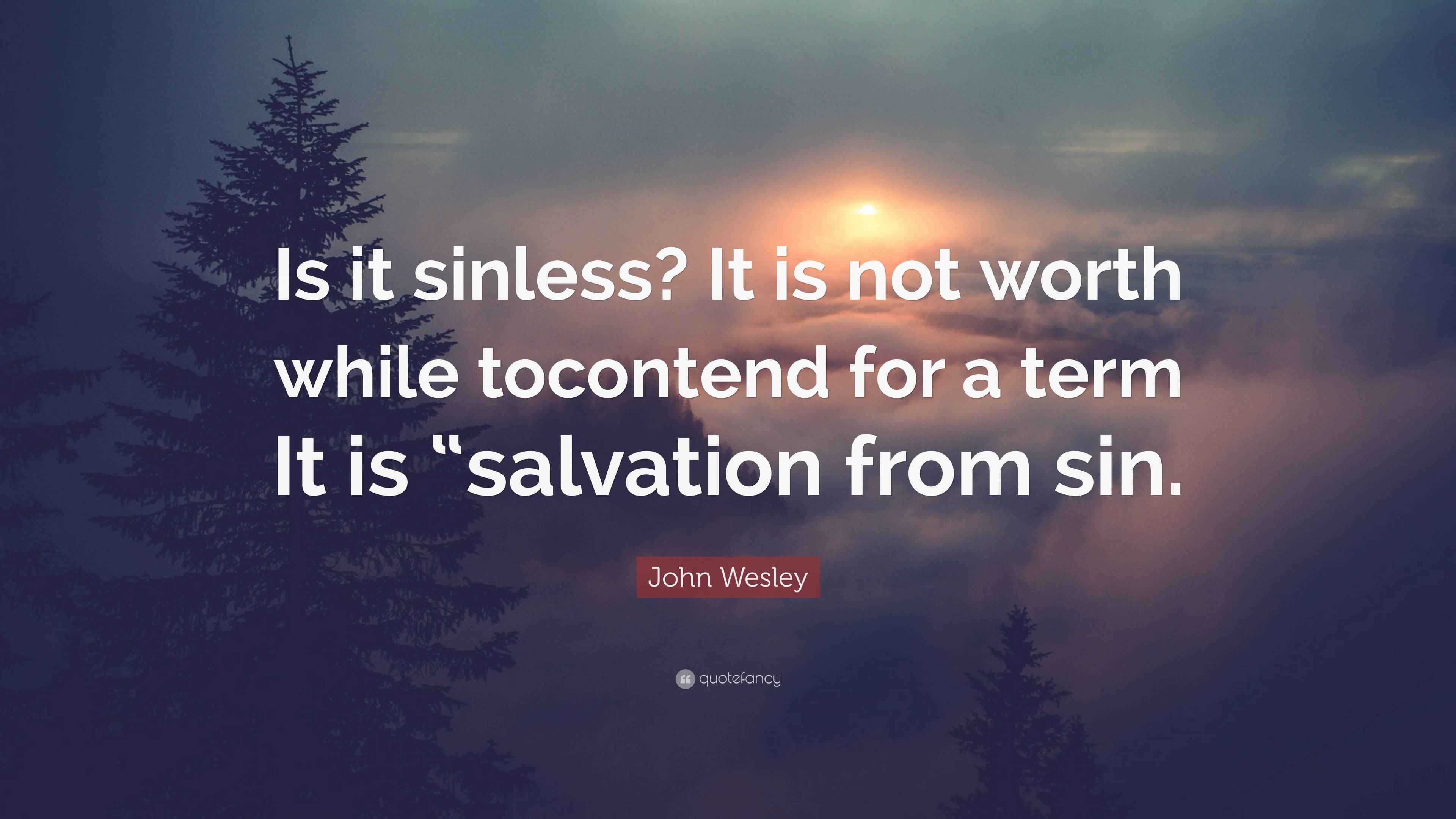 John Wesley Quote: “Is it sinless? It is not worth while tocontend for ...