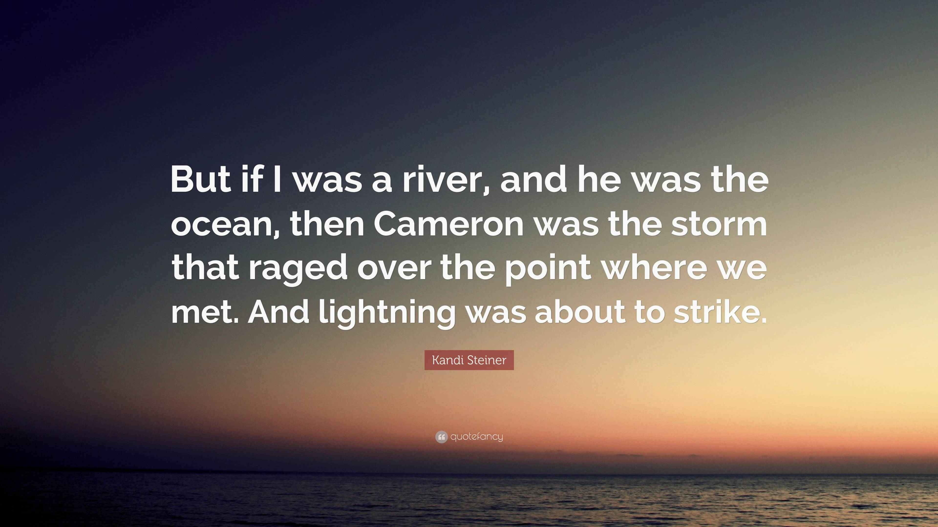 Kandi Steiner Quote: “But if I was a river, and he was the ocean, then ...
