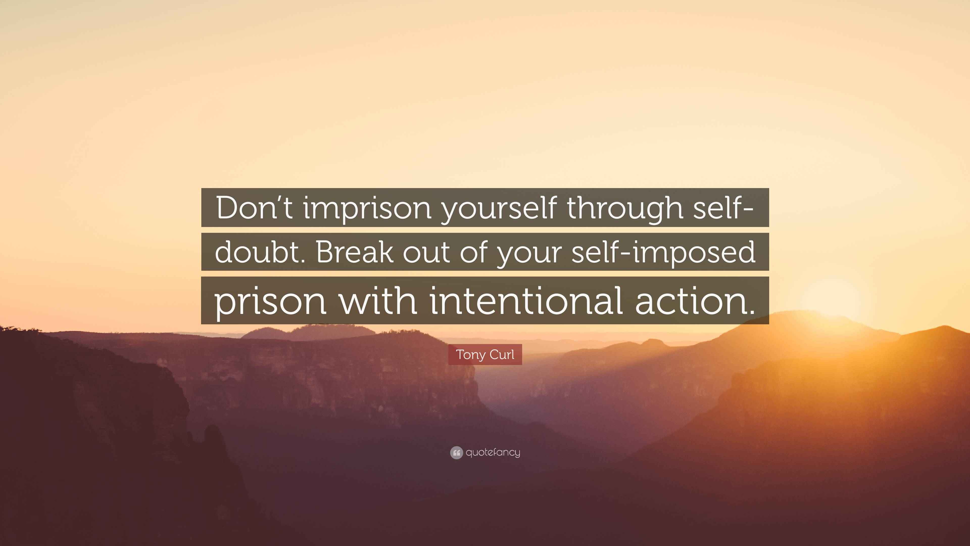 Tony Curl Quote: “Don’t imprison yourself through self-doubt. Break out ...