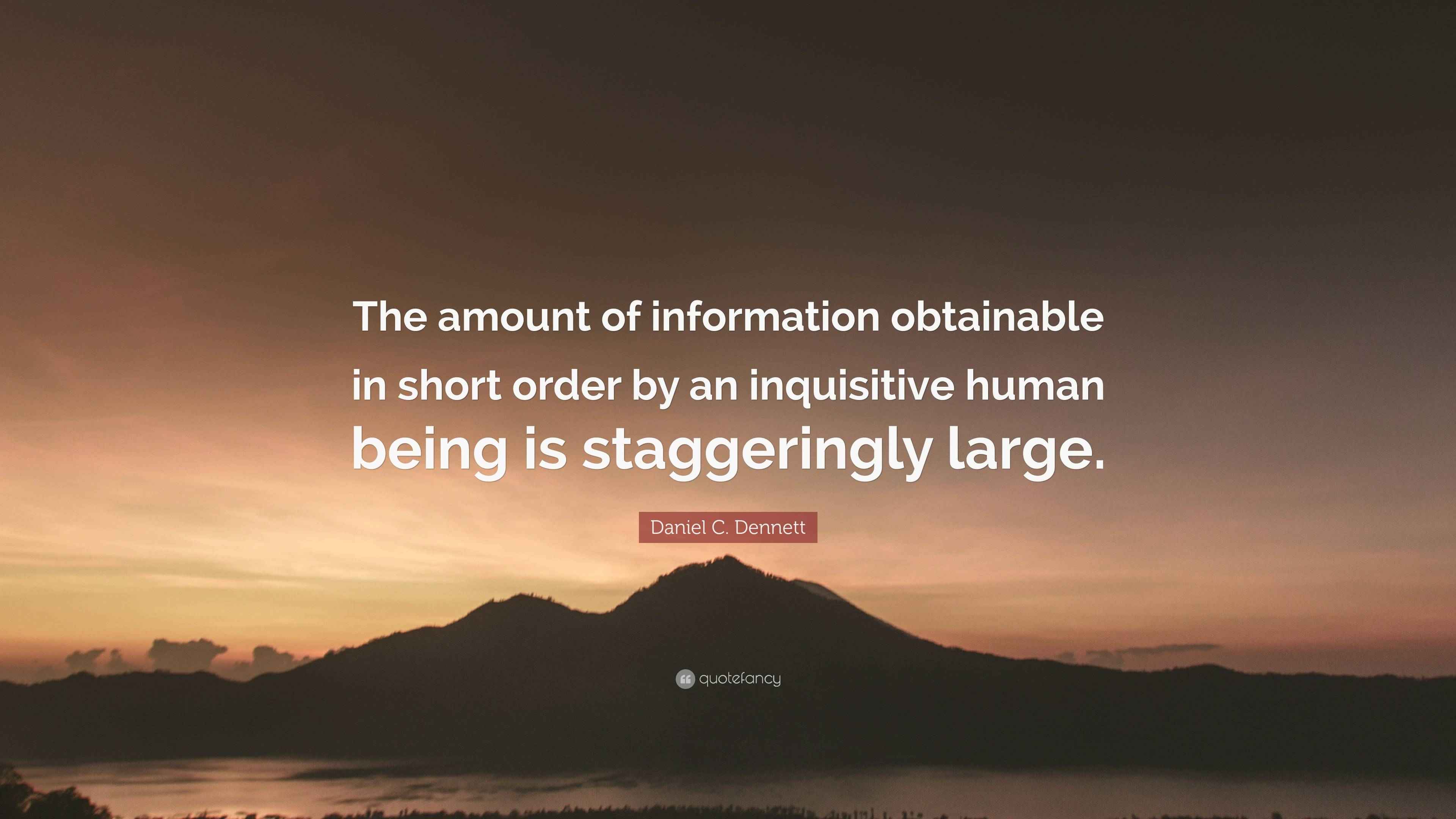Daniel C. Dennett Quote: “The amount of information obtainable in short ...