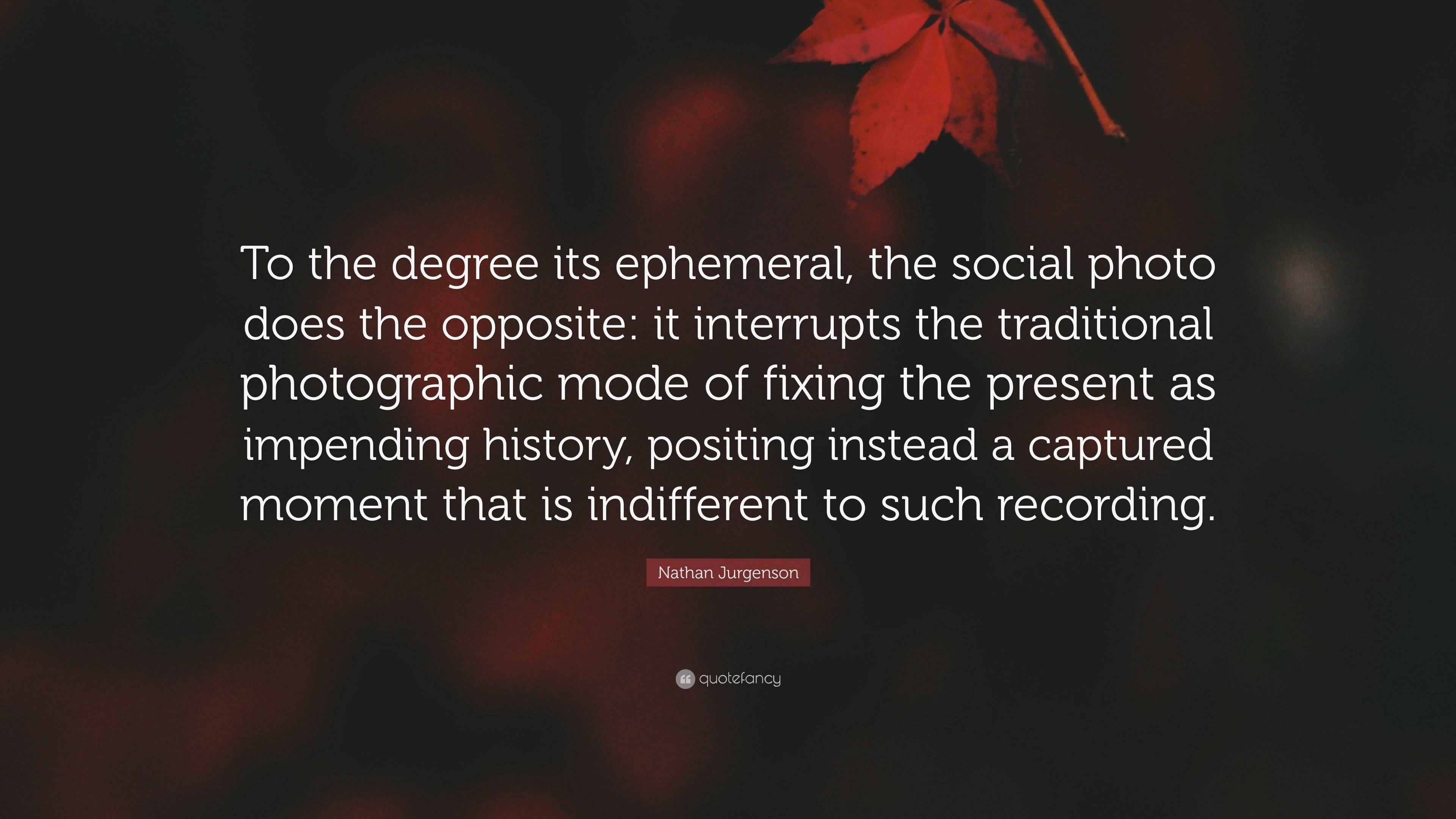 Nathan Jurgenson Quote: “To the degree its ephemeral, the social photo ...