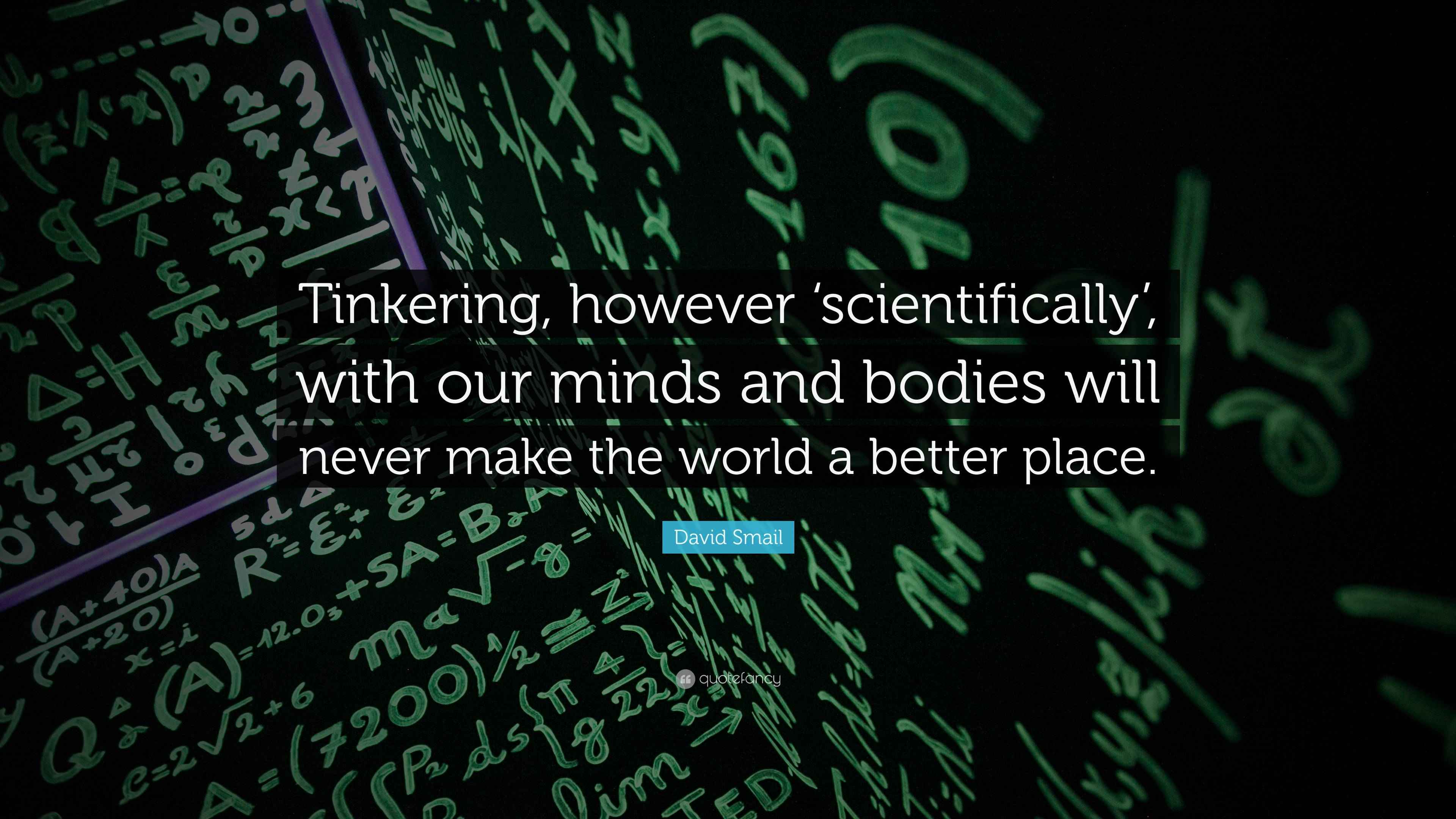 David Smail Quote: “Tinkering, however ‘scientifically’, with our minds ...