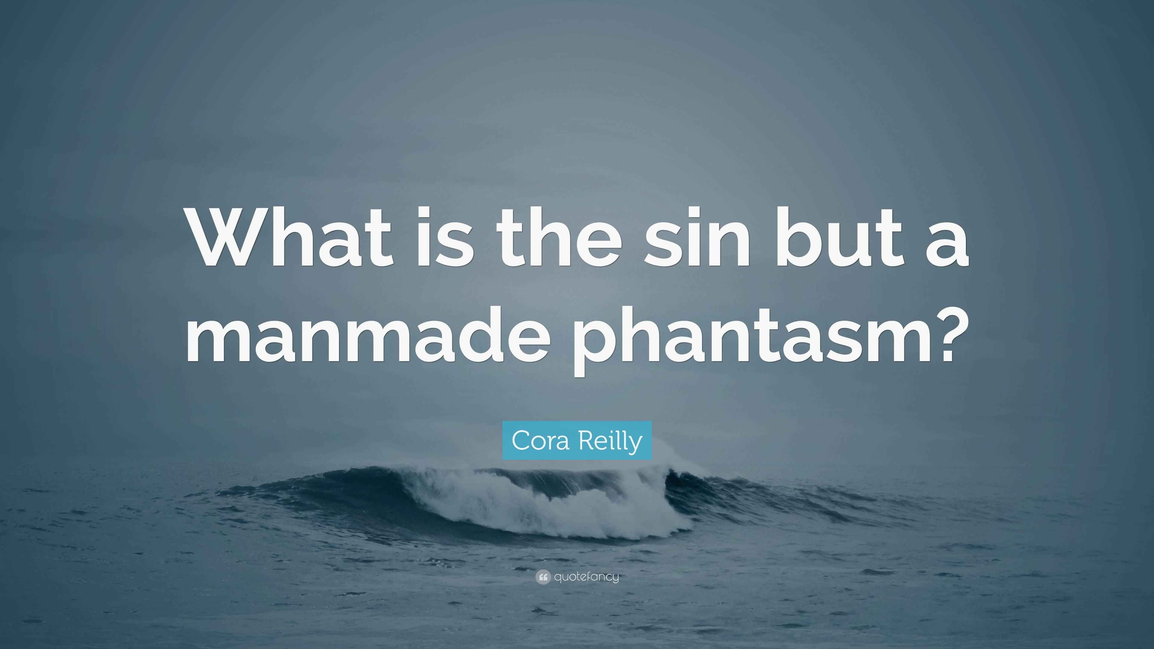 Cora Reilly Quote: “What is the sin but a manmade phantasm?”