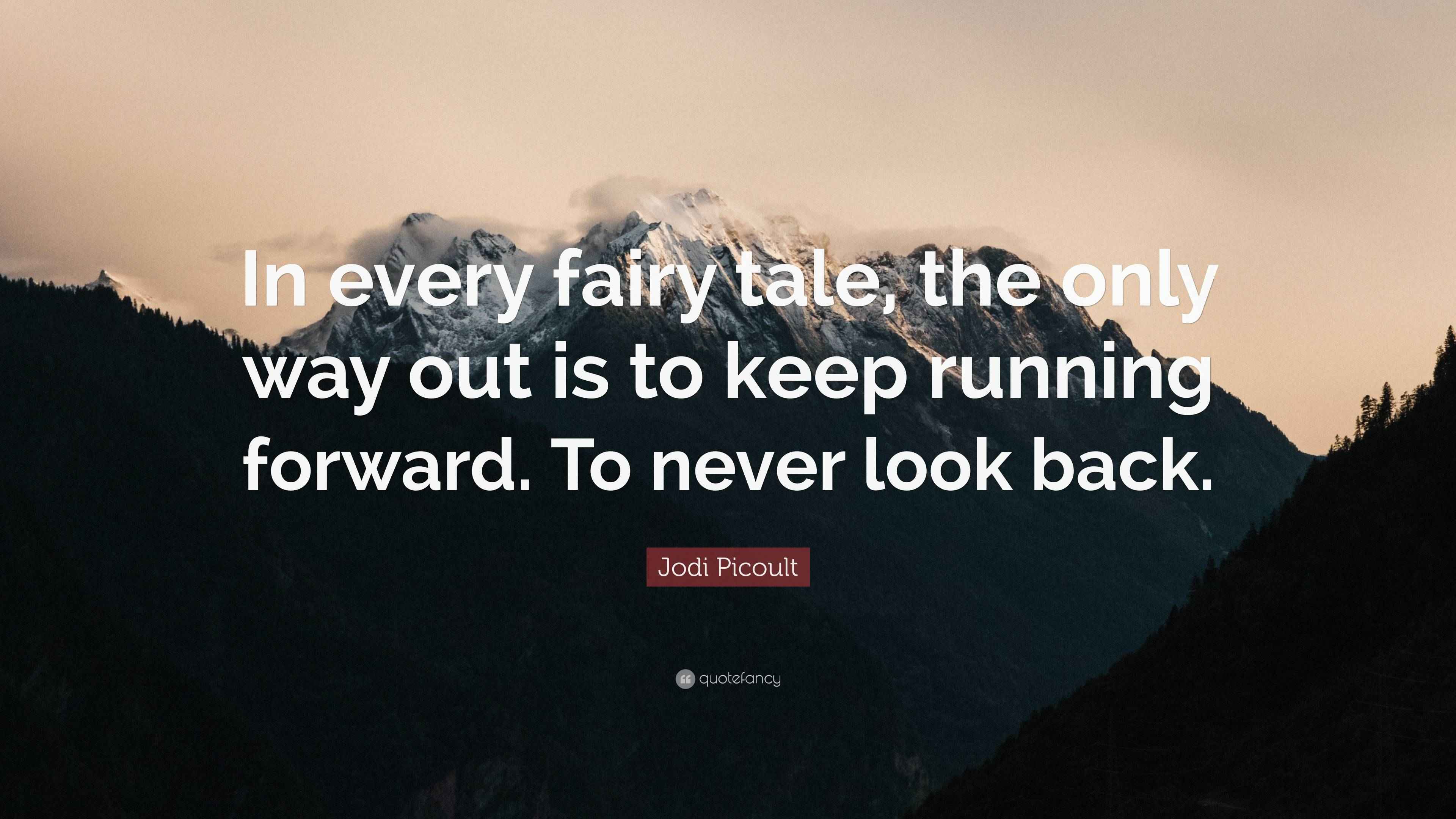 Jodi Picoult Quote: “In every fairy tale, the only way out is to keep ...