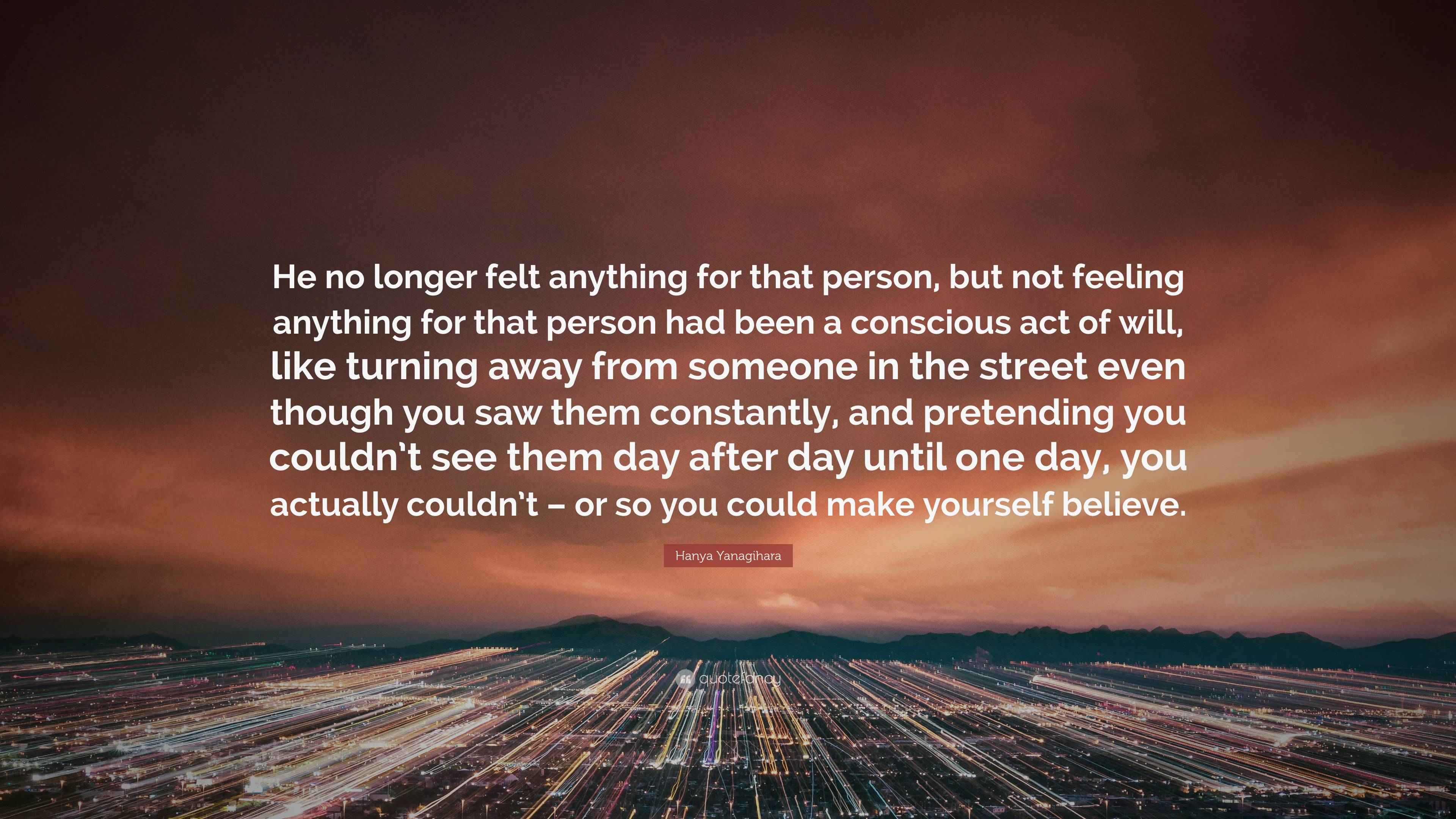 Hanya Yanagihara Quote: “He no longer felt anything for that person ...