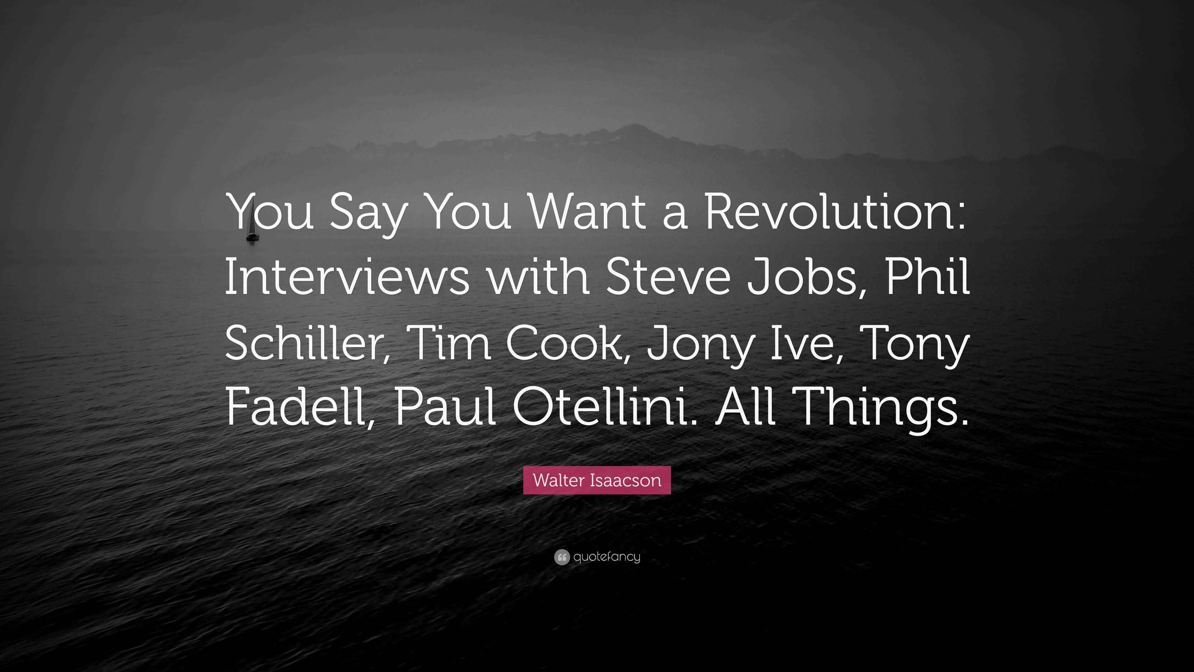 Walter Isaacson Quote: “You Say You Want a Revolution: Interviews with ...