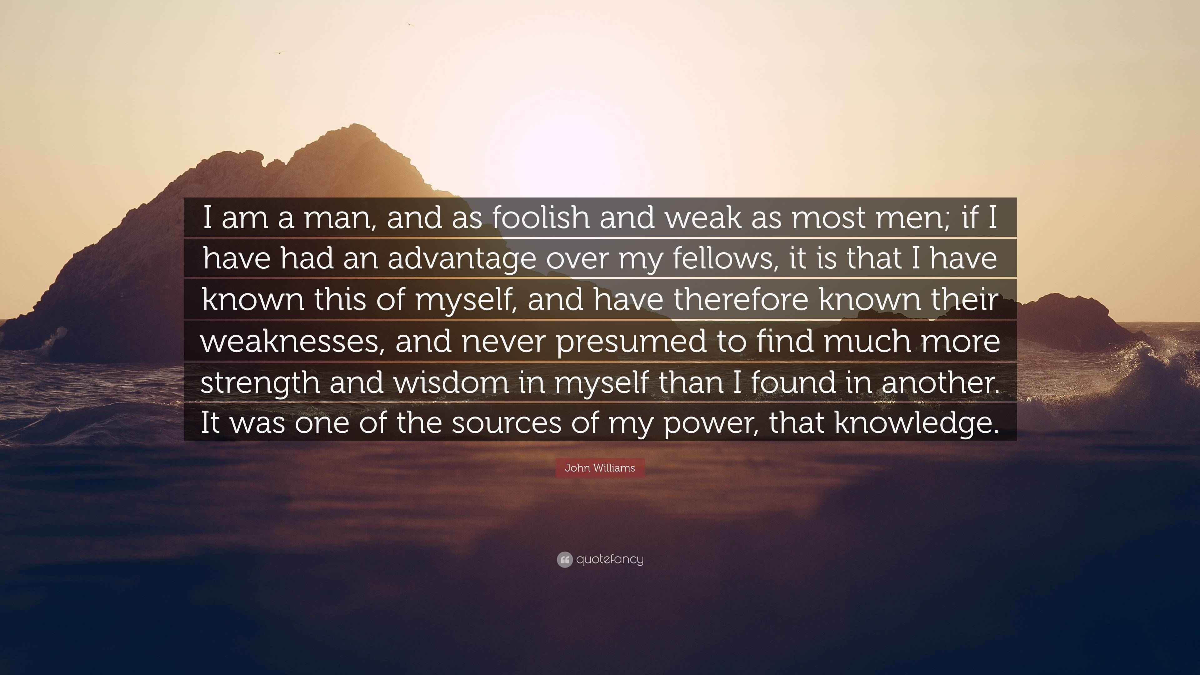 John Williams Quote: “I am a man, and as foolish and weak as most men ...
