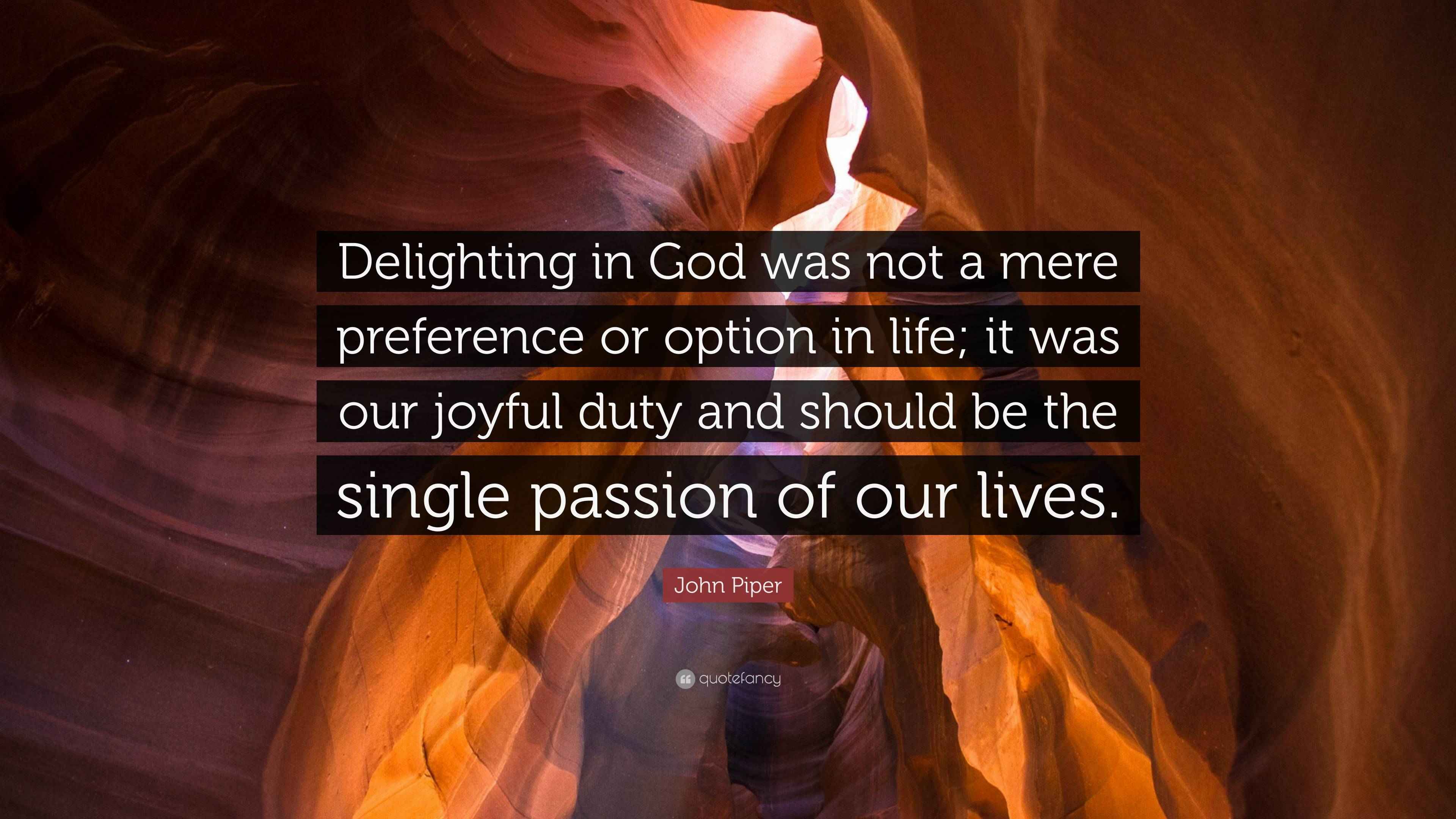 John Piper Quote: “Delighting in God was not a mere preference or ...