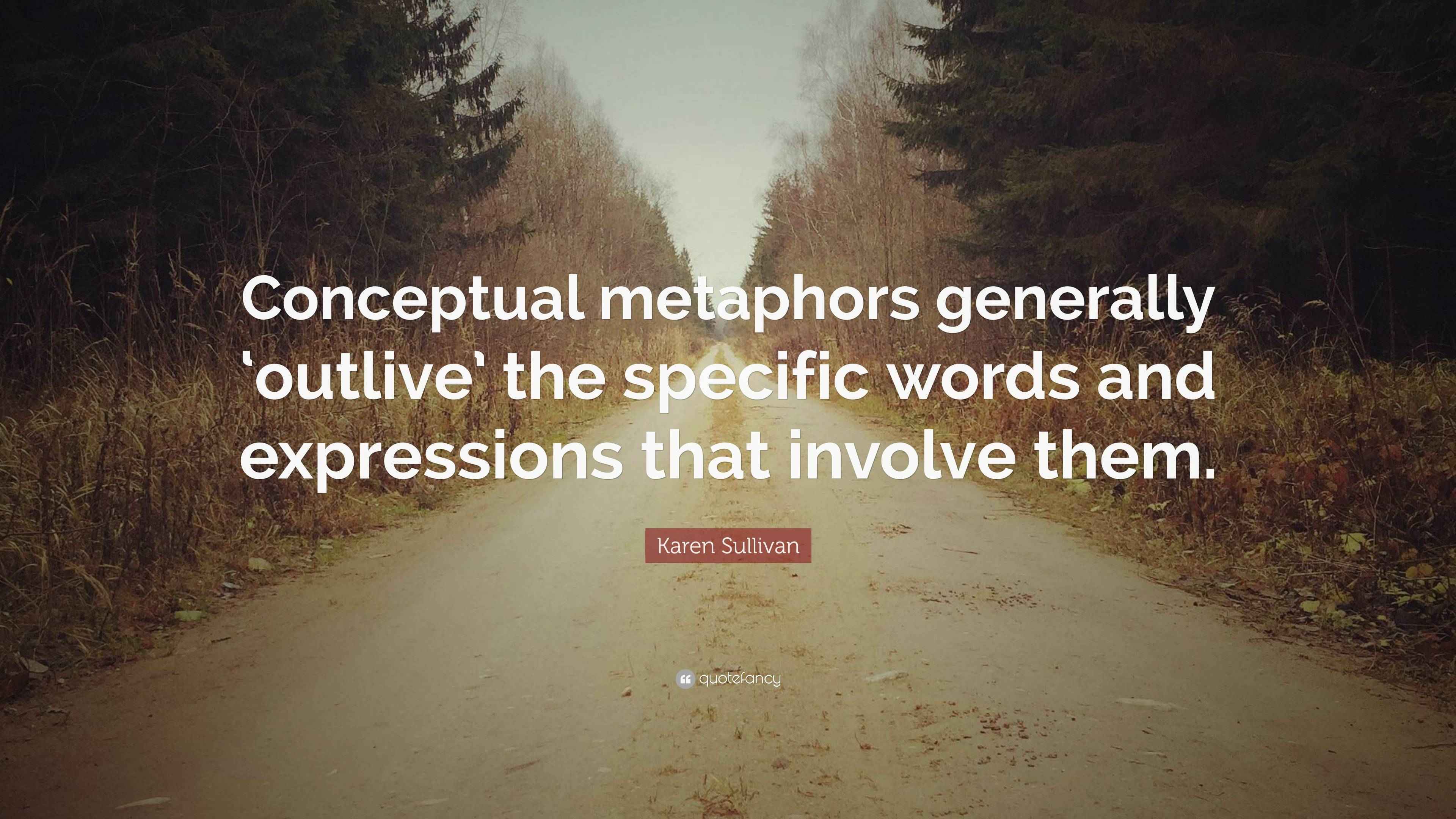 Karen Sullivan Quote: “Conceptual metaphors generally ‘outlive’ the ...