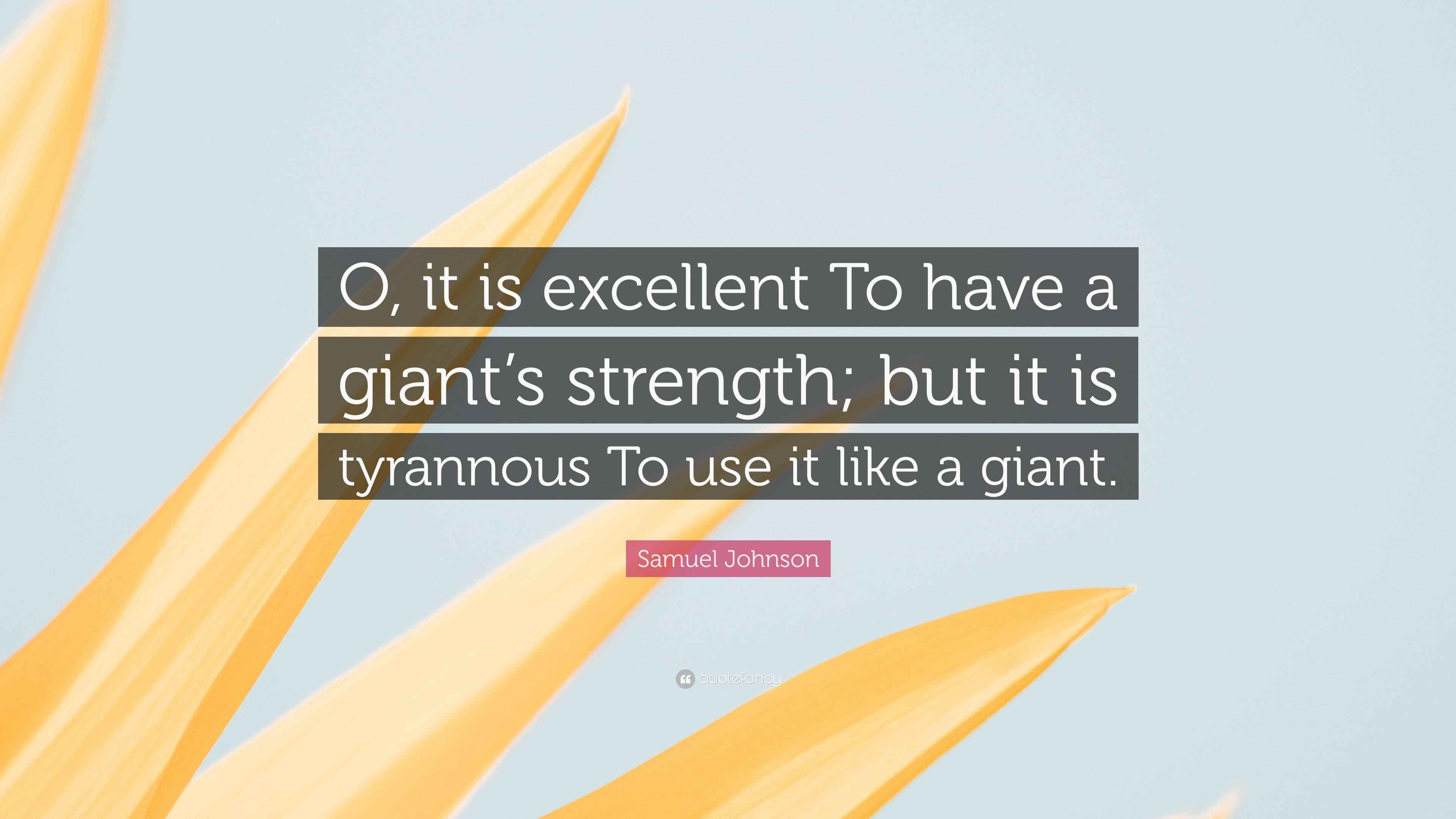 Samuel Johnson Quote: “O, it is excellent To have a giant’s strength ...