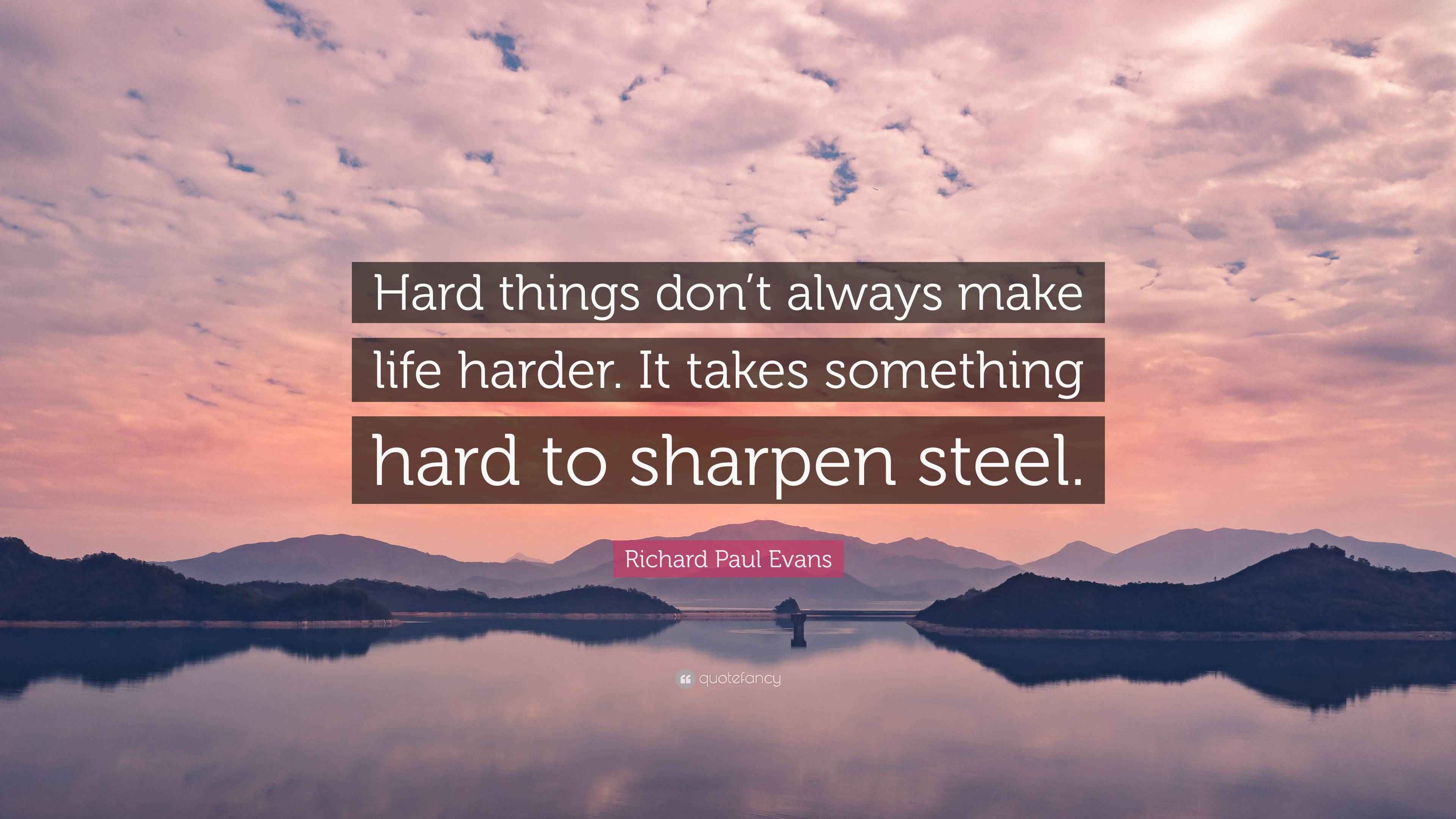 Richard Paul Evans Quote: “Hard things don’t always make life harder ...