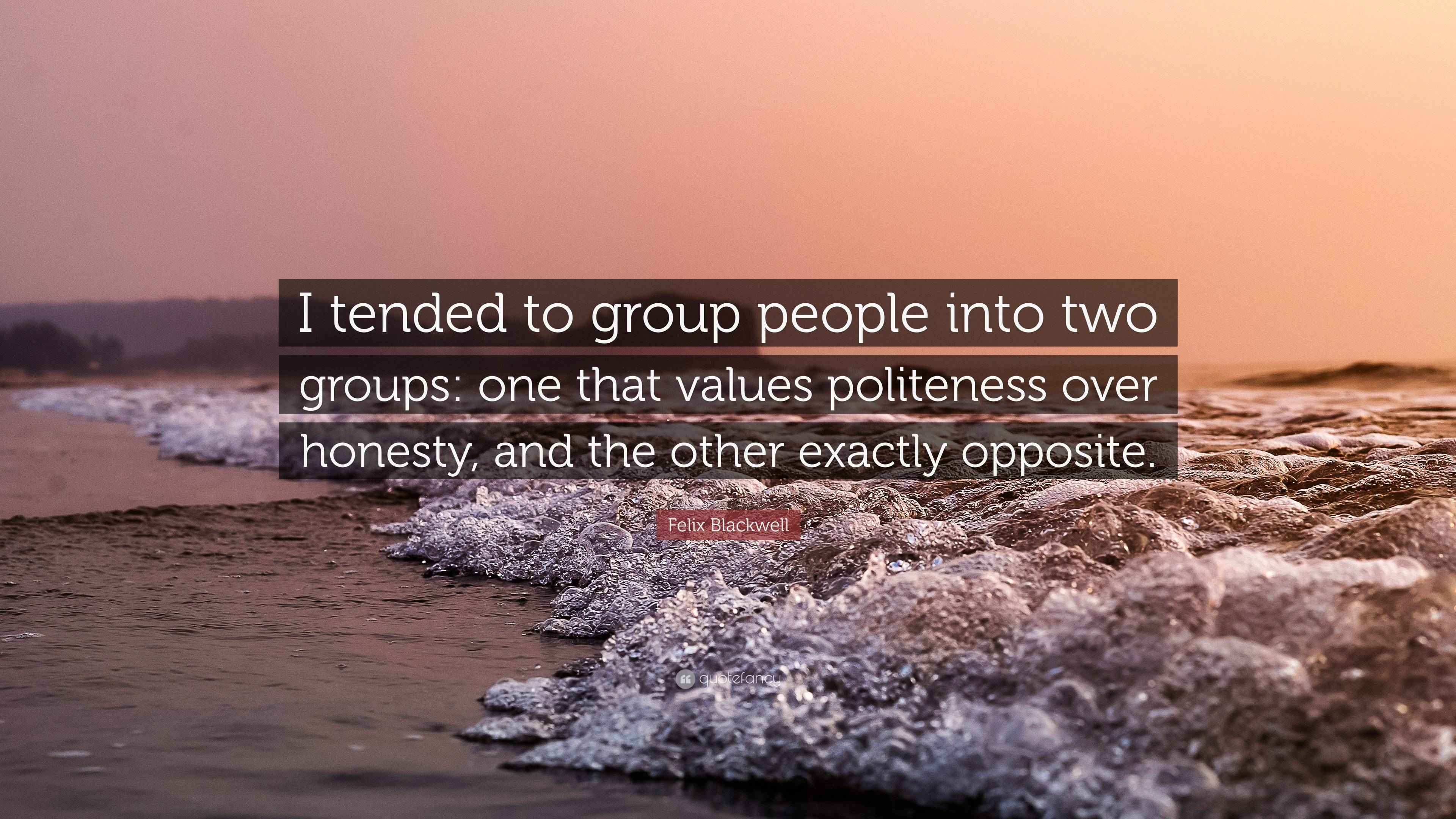 Felix Blackwell Quote: “I tended to group people into two groups: one ...