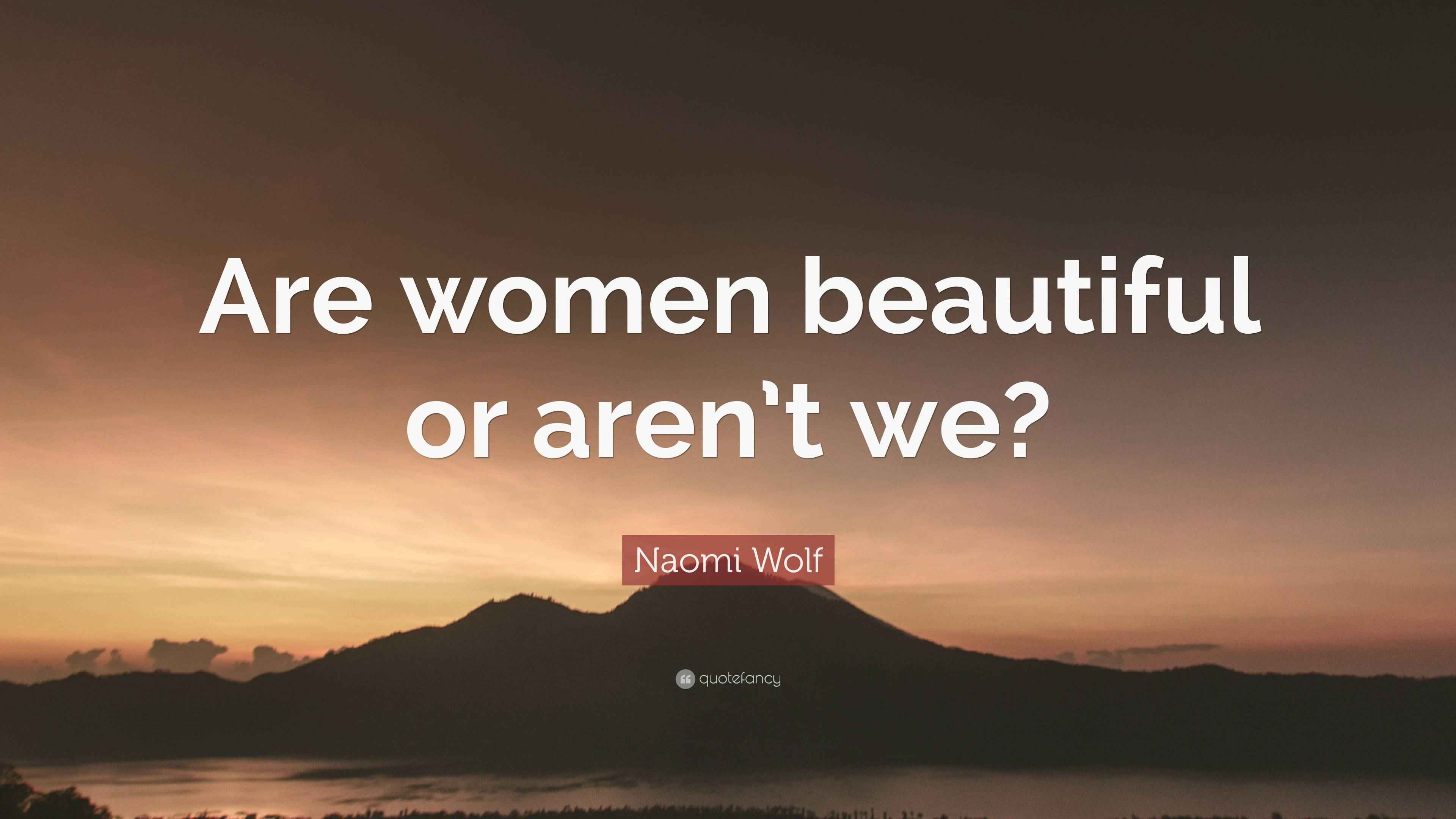 Naomi Wolf Quote Are Women Beautiful Or Aren T We