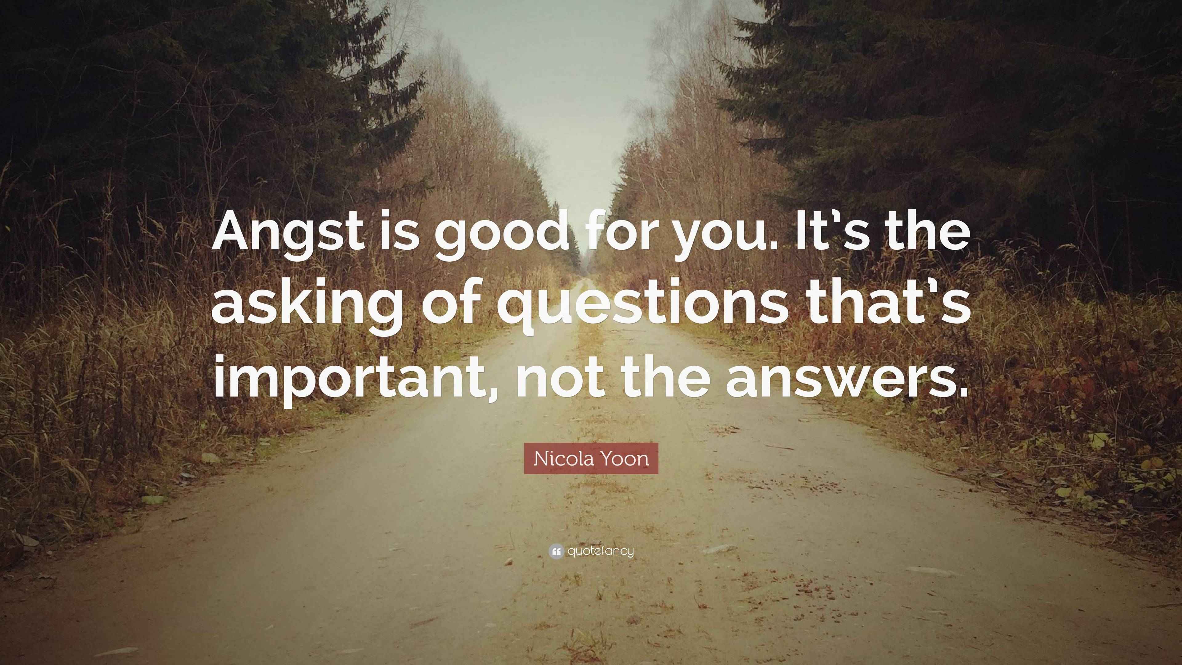 Nicola Yoon Quote: “Angst is good for you. It’s the asking of questions ...
