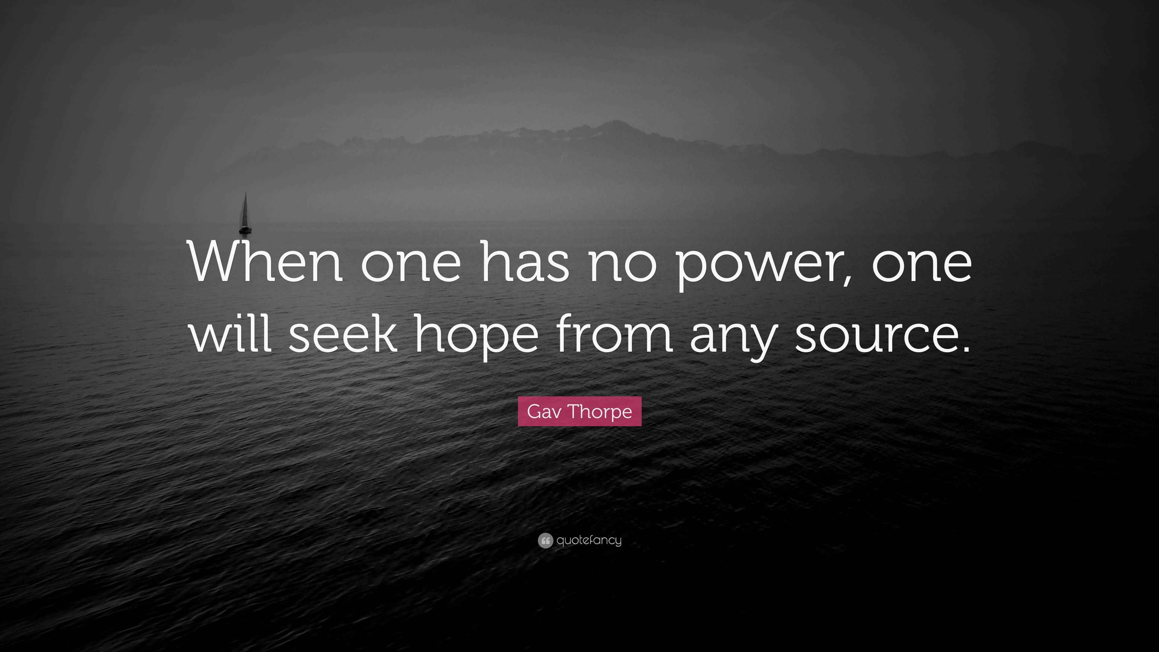 Gav Thorpe Quote: “When one has no power, one will seek hope from any ...