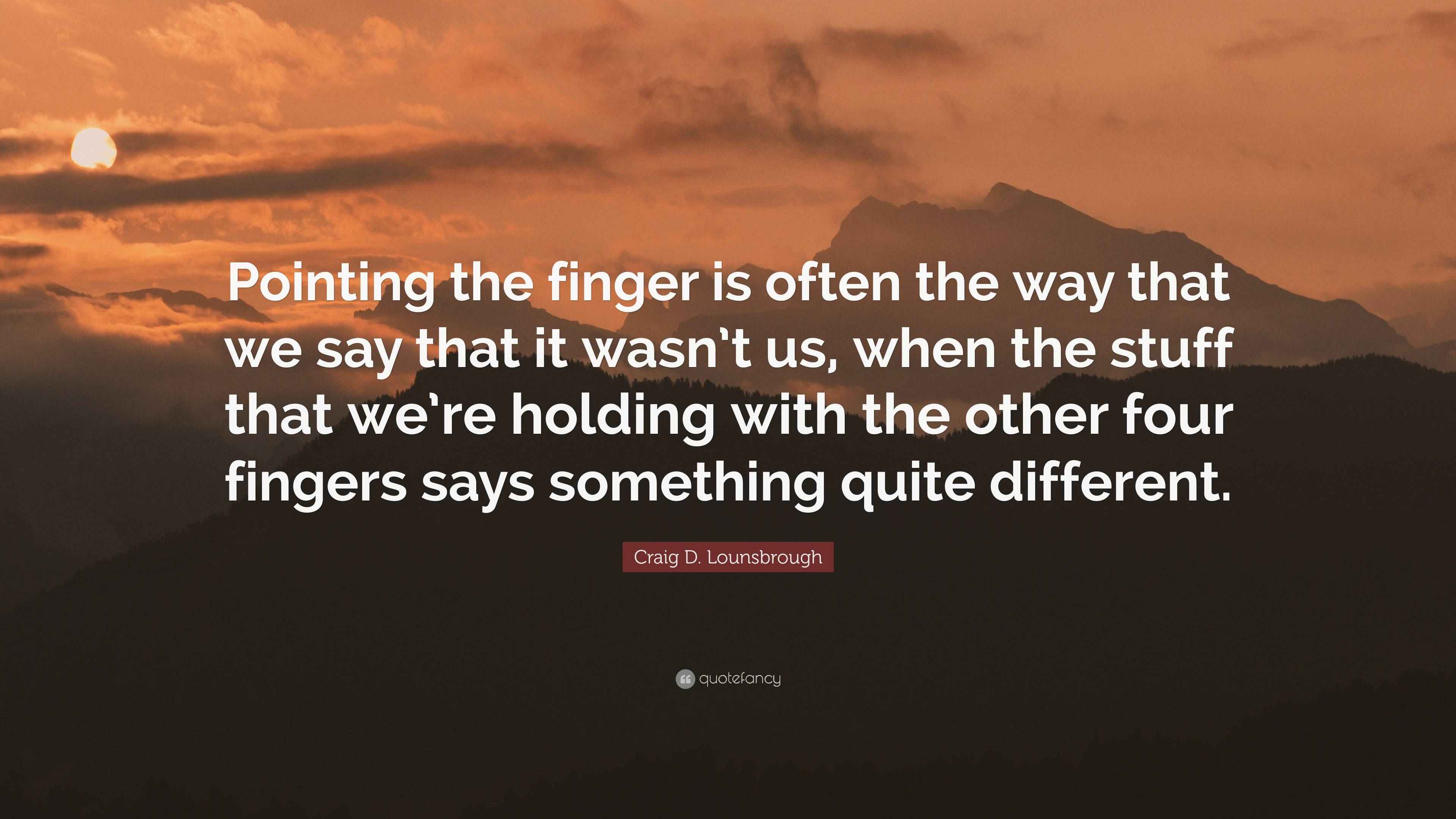 Craig D. Lounsbrough Quote: “Pointing the finger is often the way that ...