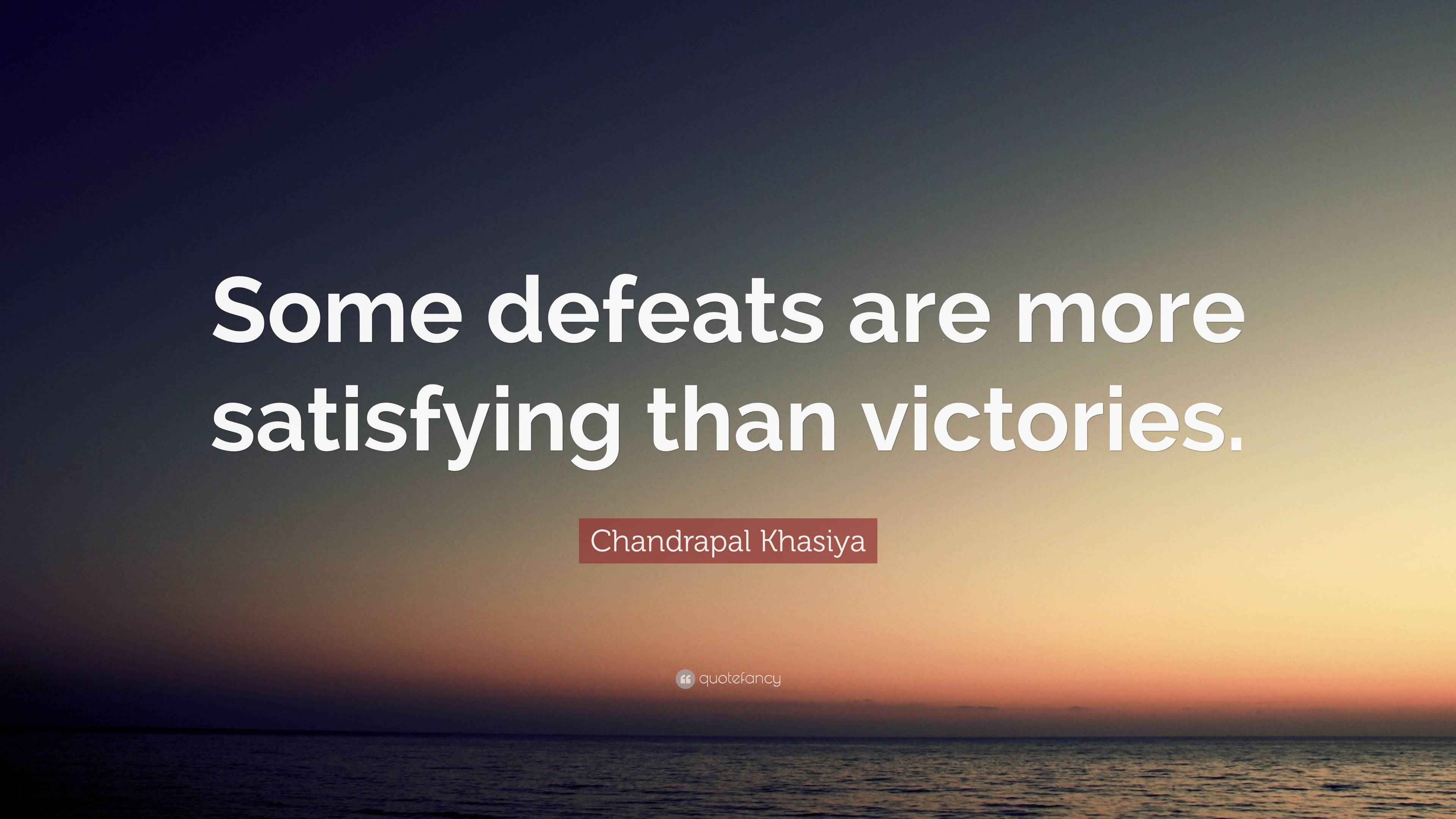 Chandrapal Khasiya Quote: “Some defeats are more satisfying than ...