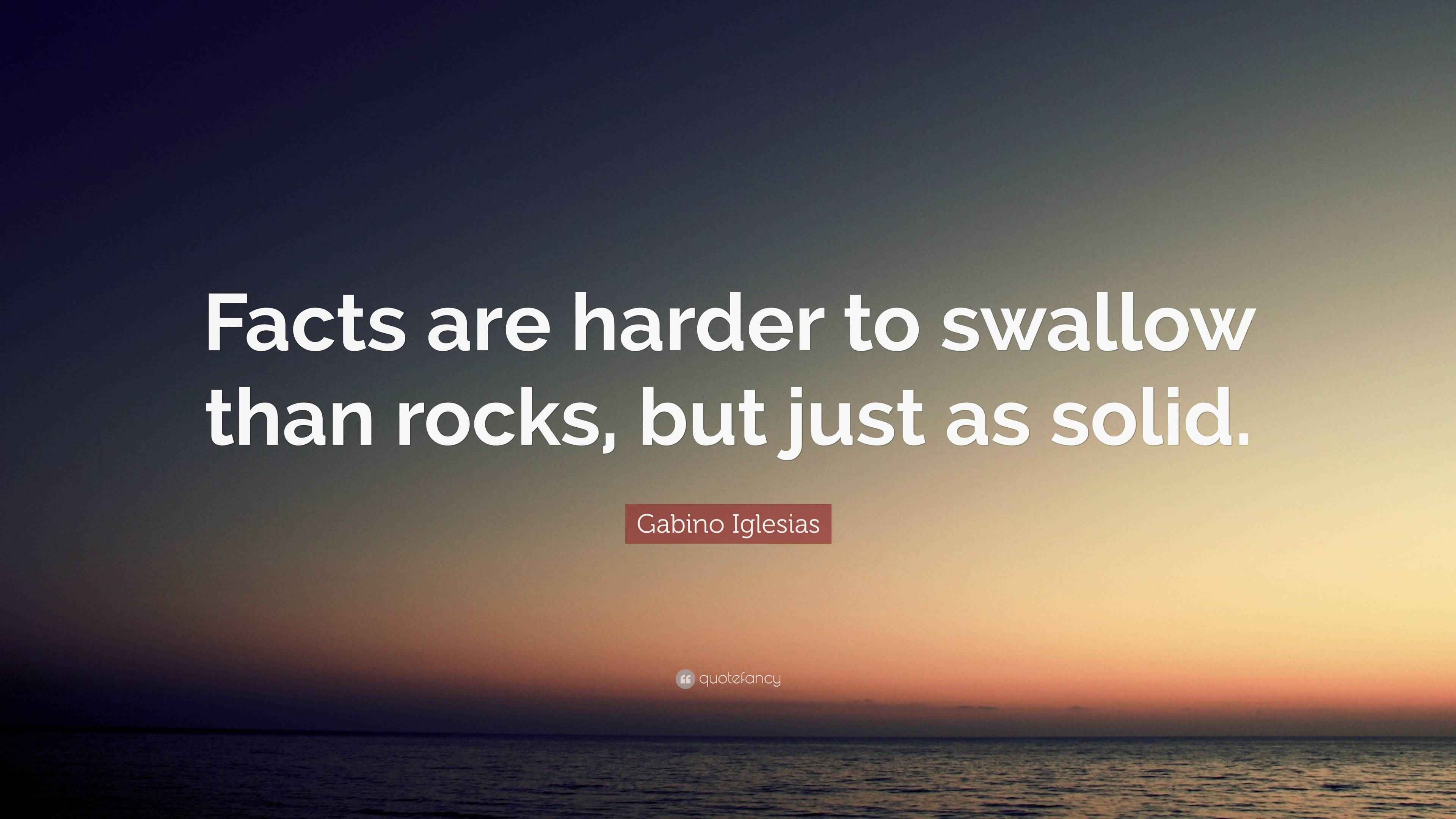 Gabino Iglesias Quote: “Facts are harder to swallow than rocks, but ...