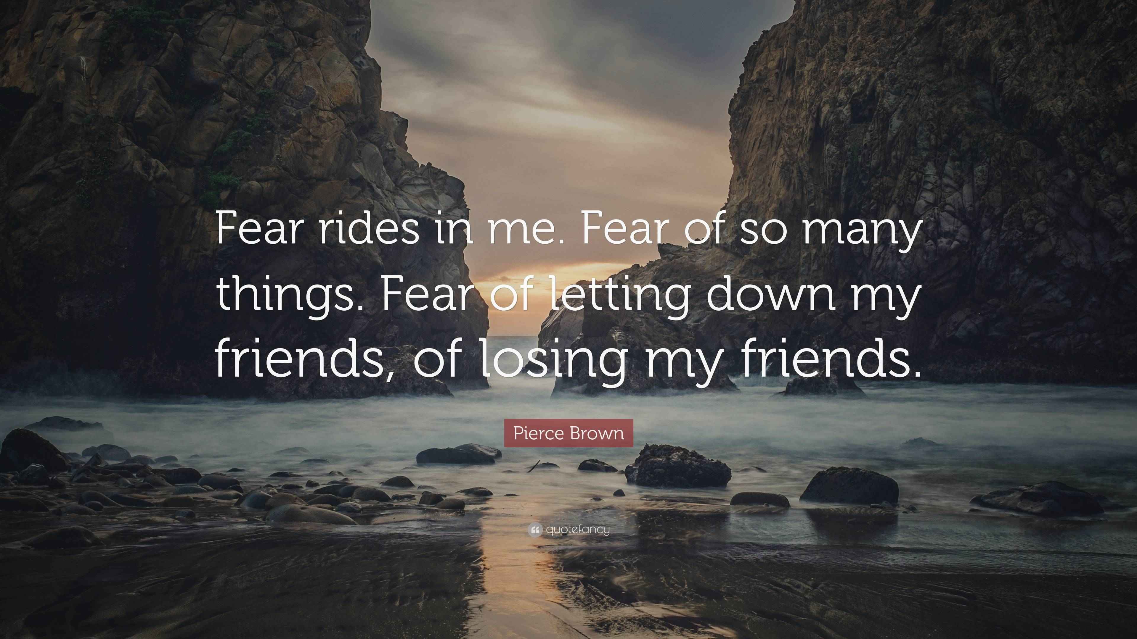 Pierce Brown Quote: “Fear rides in me. Fear of so many things. Fear of ...