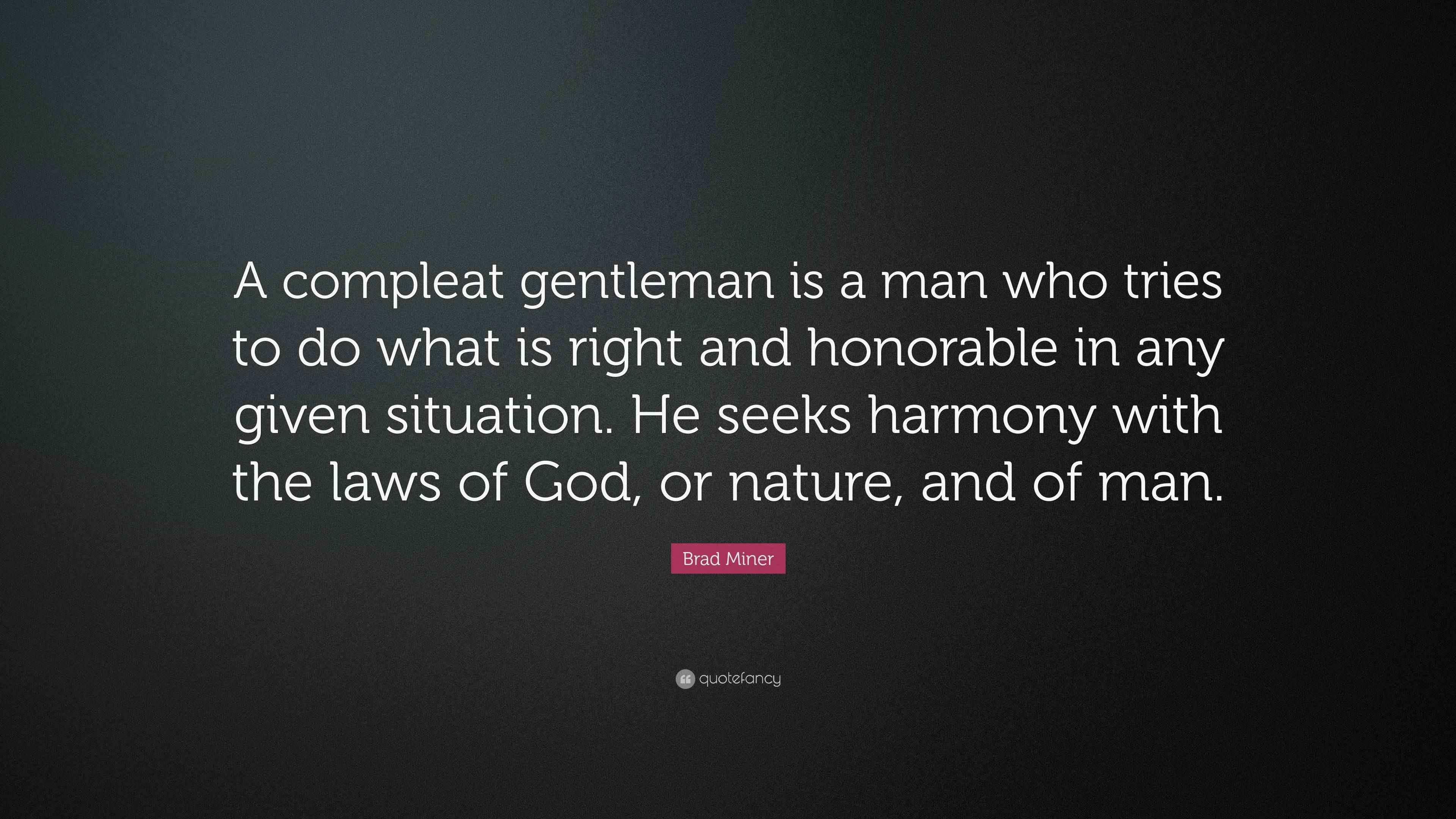 Brad Miner Quote: “A compleat gentleman is a man who tries to do what ...