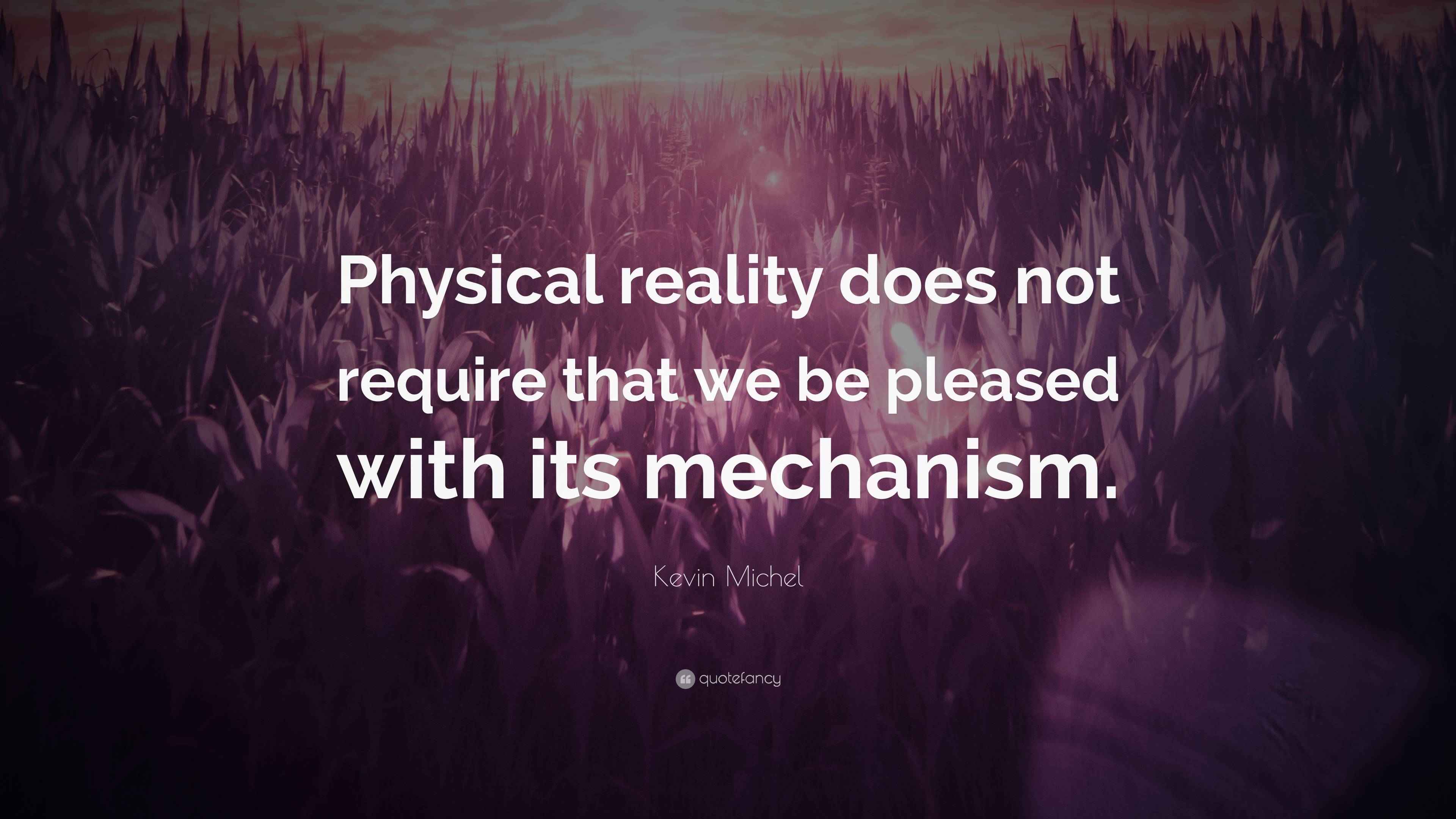Kevin Michel Quote: “Physical reality does not require that we be ...