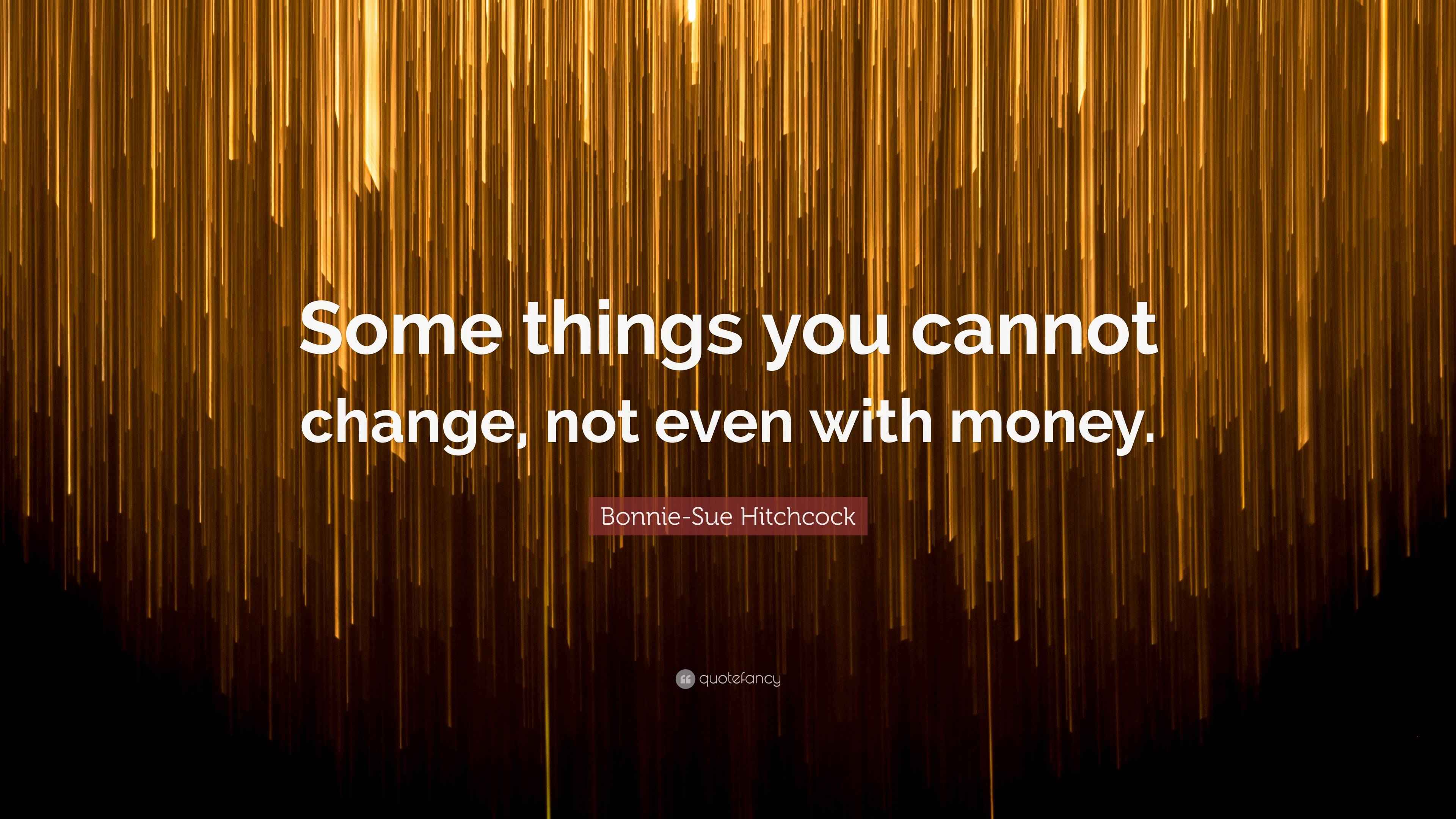 Bonnie-Sue Hitchcock Quote: “Some things you cannot change, not even ...