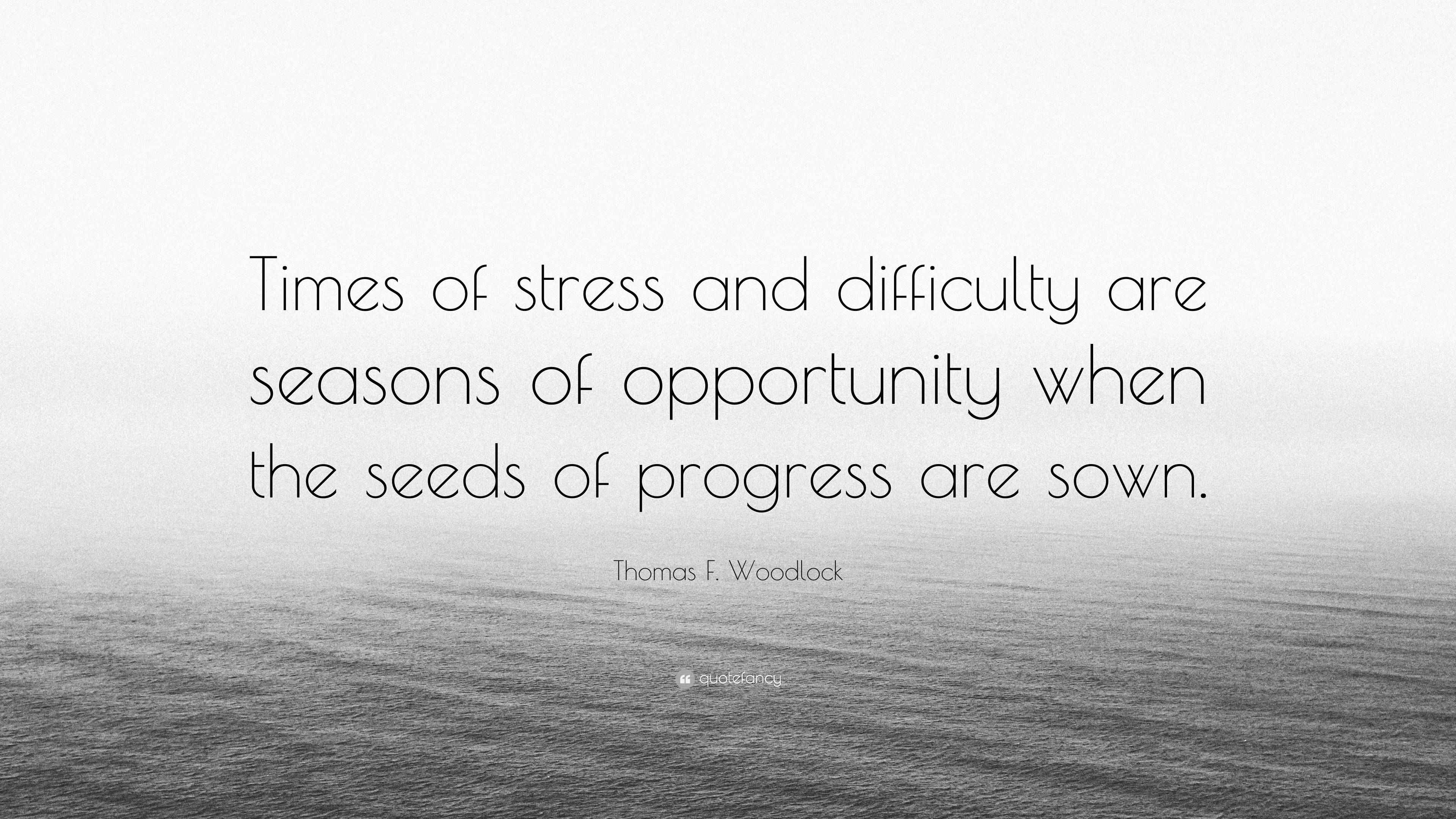 Thomas F. Woodlock Quote: “Times of stress and difficulty are seasons ...