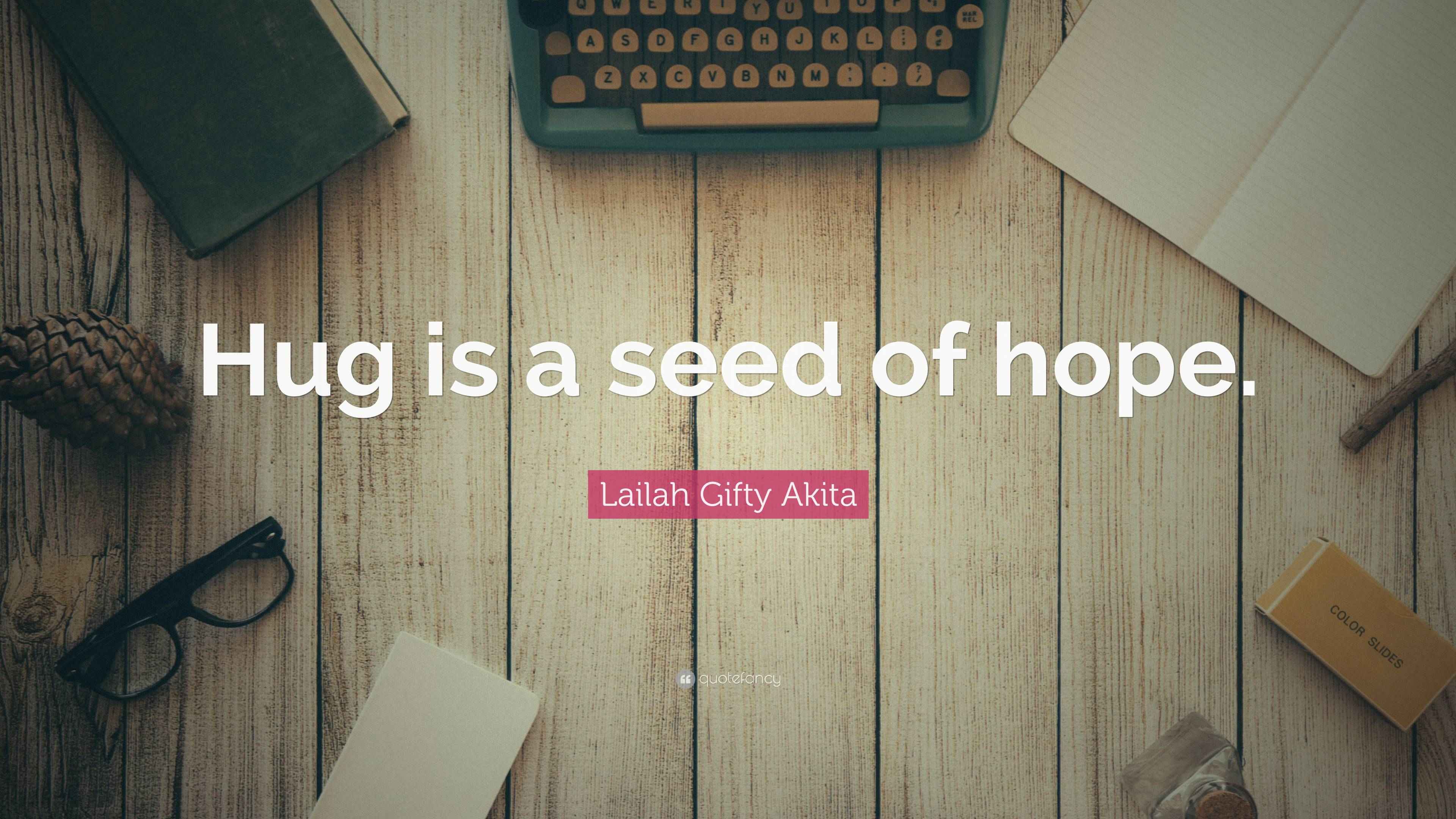Lailah Gifty Akita Quote: “Hug is a seed of hope.”