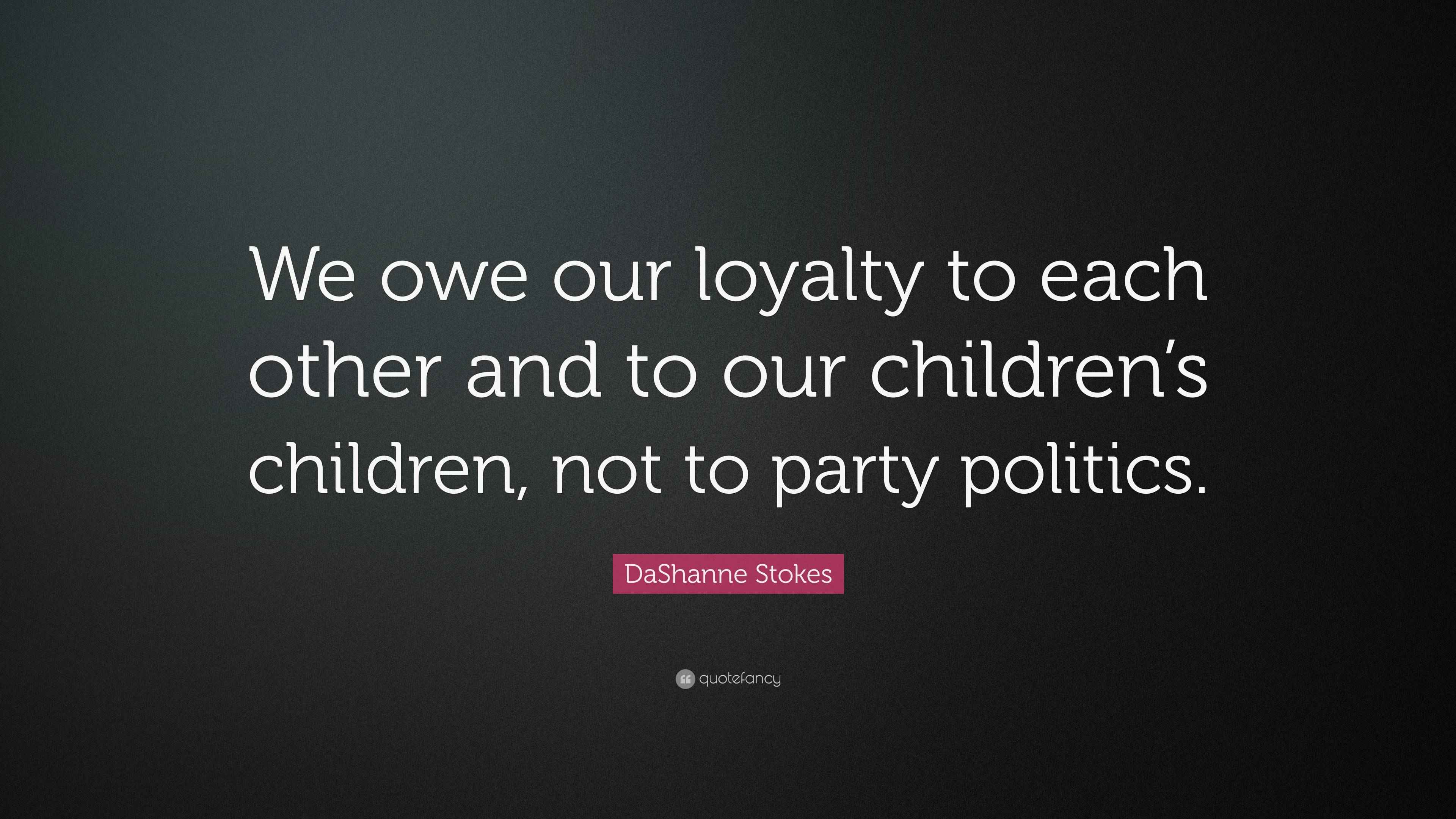 DaShanne Stokes Quote: “We owe our loyalty to each other and to our ...