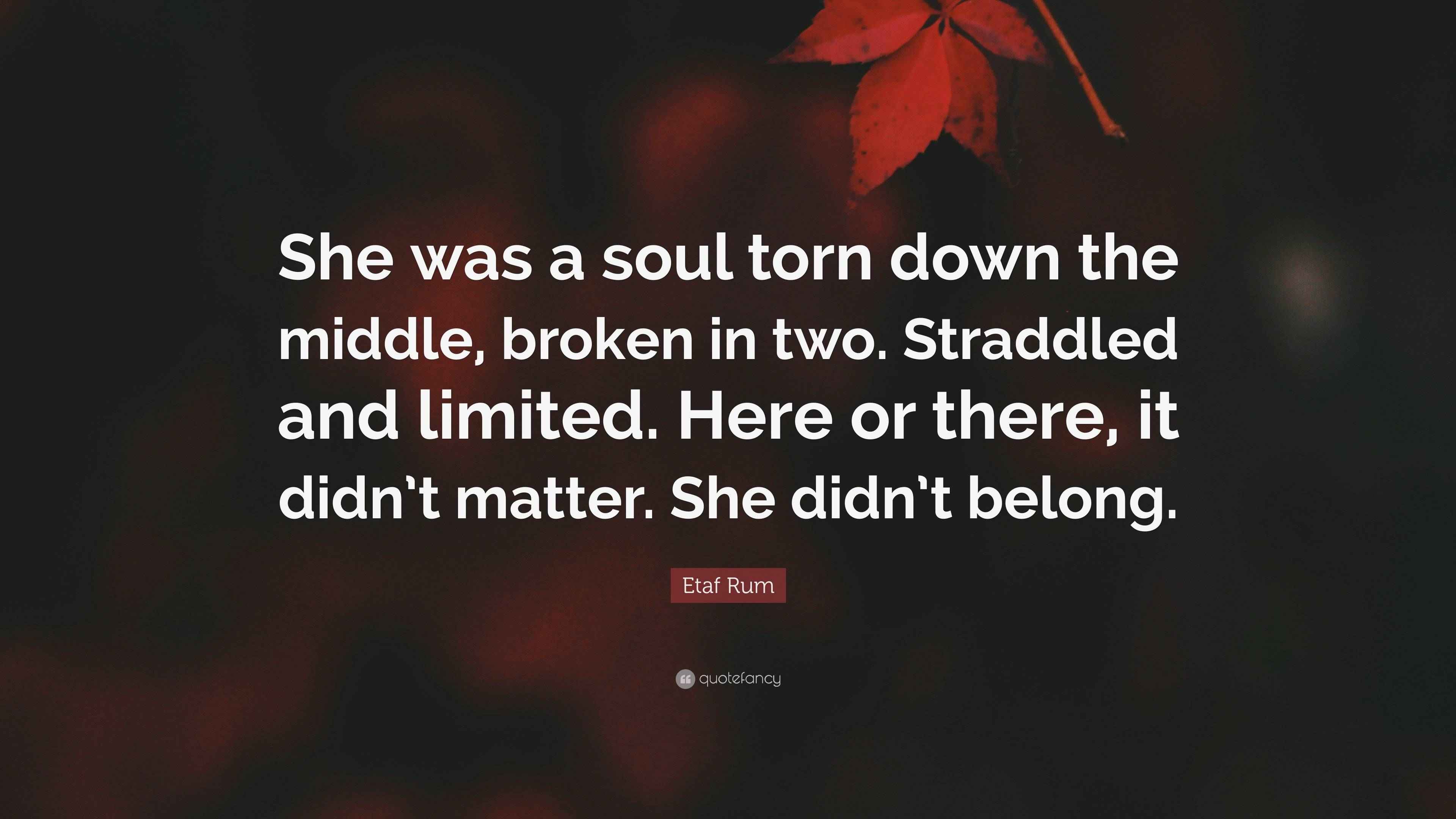 Etaf Rum Quote: “She was a soul torn down the middle, broken in two ...