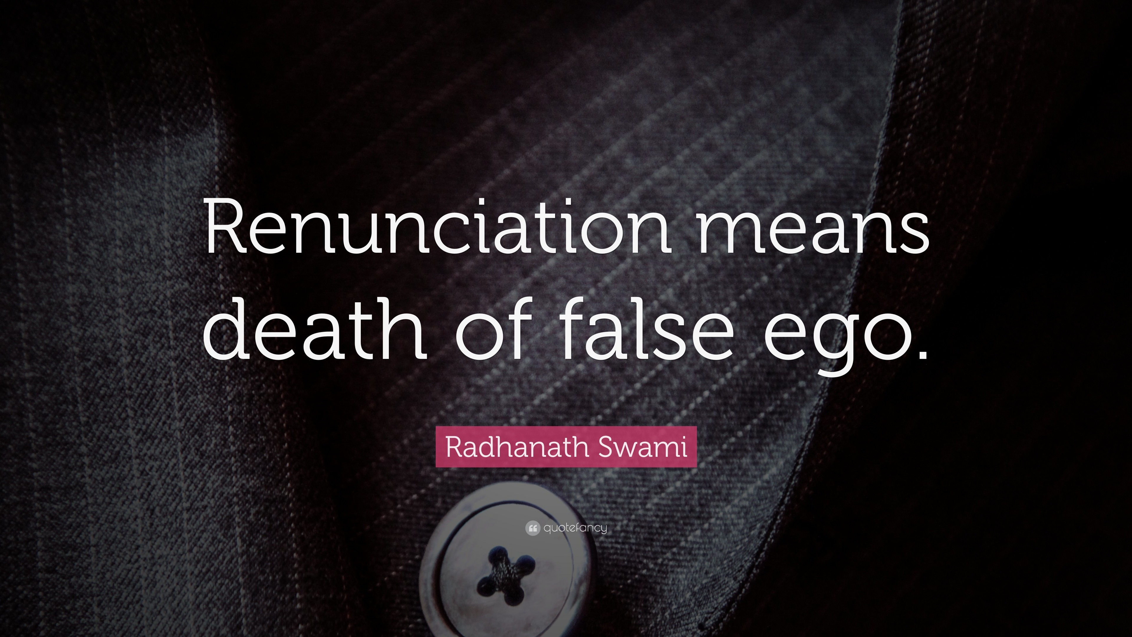 Radhanath Swami Quote: “Renunciation means death of false ego.”