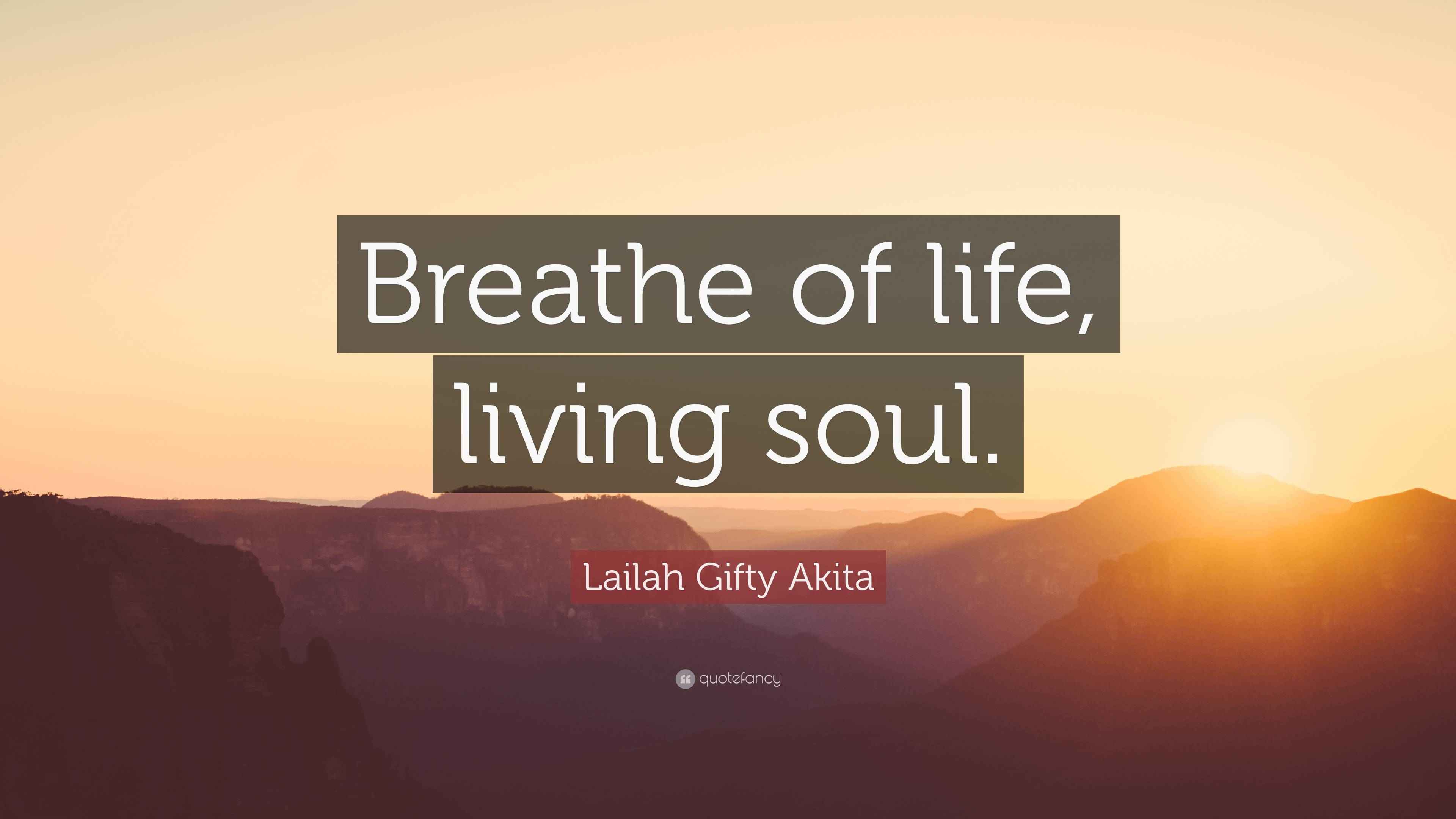 Lailah Gifty Akita Quote: “Breathe of life, living soul.”