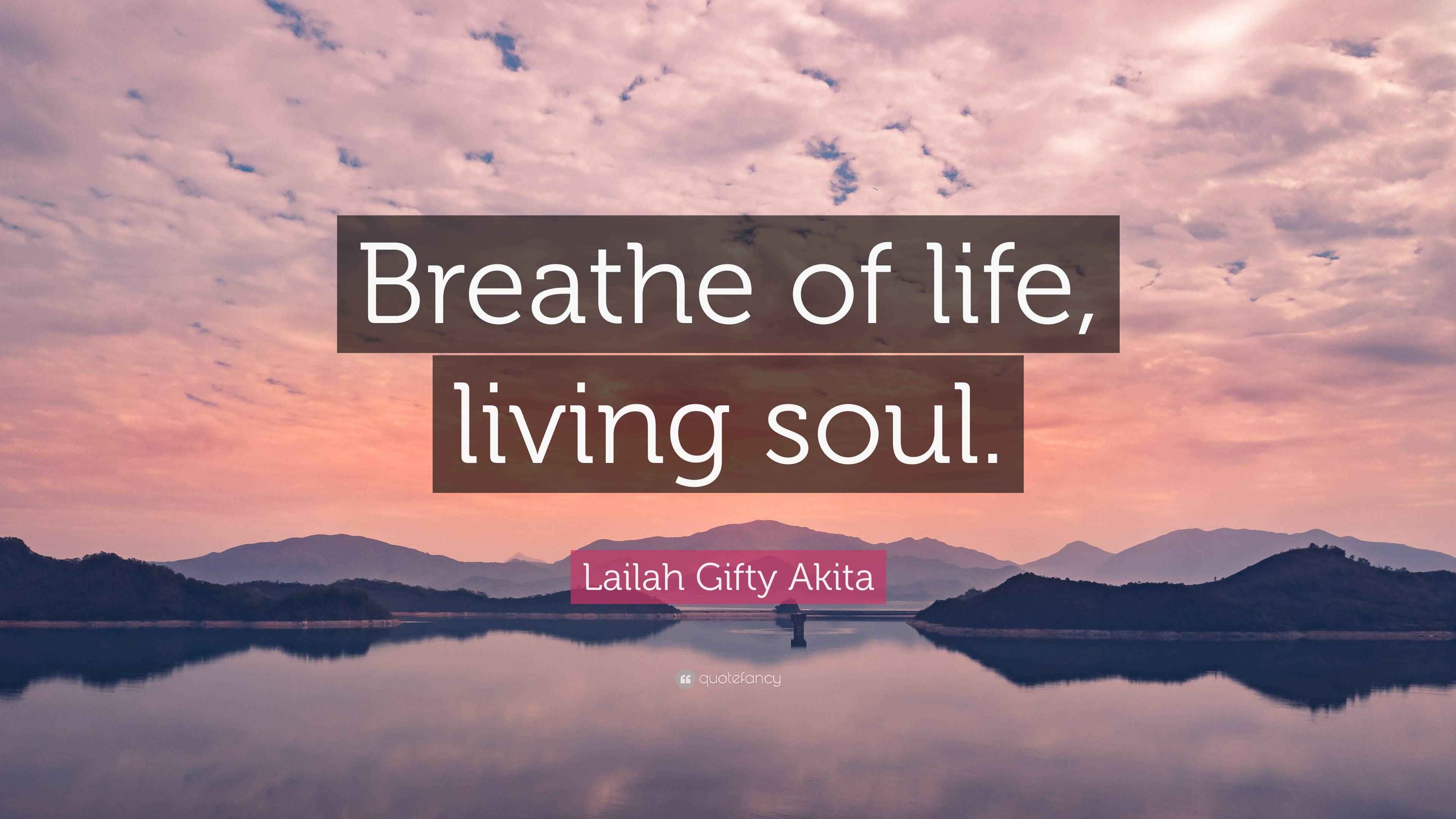 Lailah Gifty Akita Quote: “Breathe of life, living soul.”