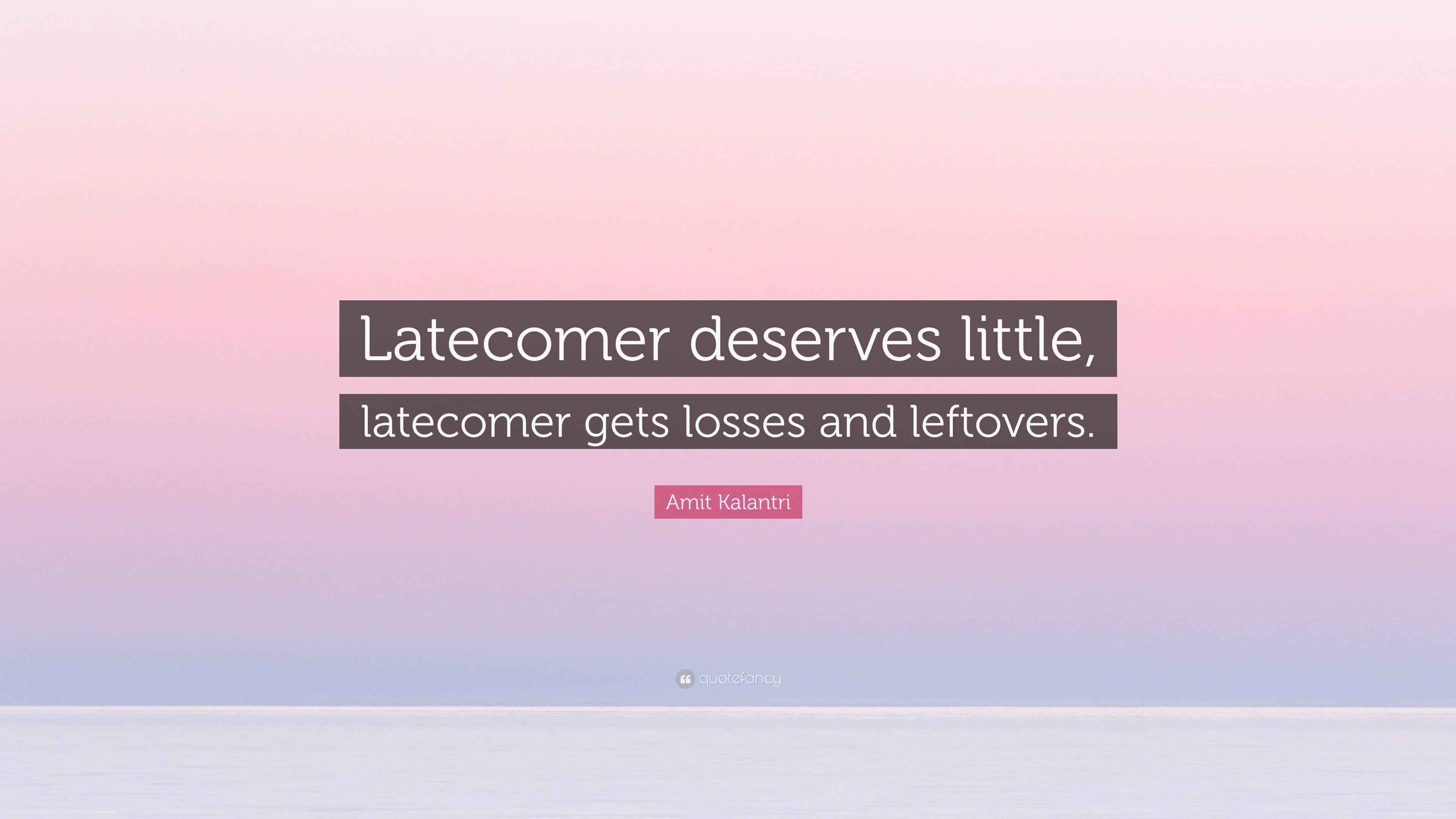 Amit Kalantri Quote: “Latecomer deserves little, latecomer gets losses ...