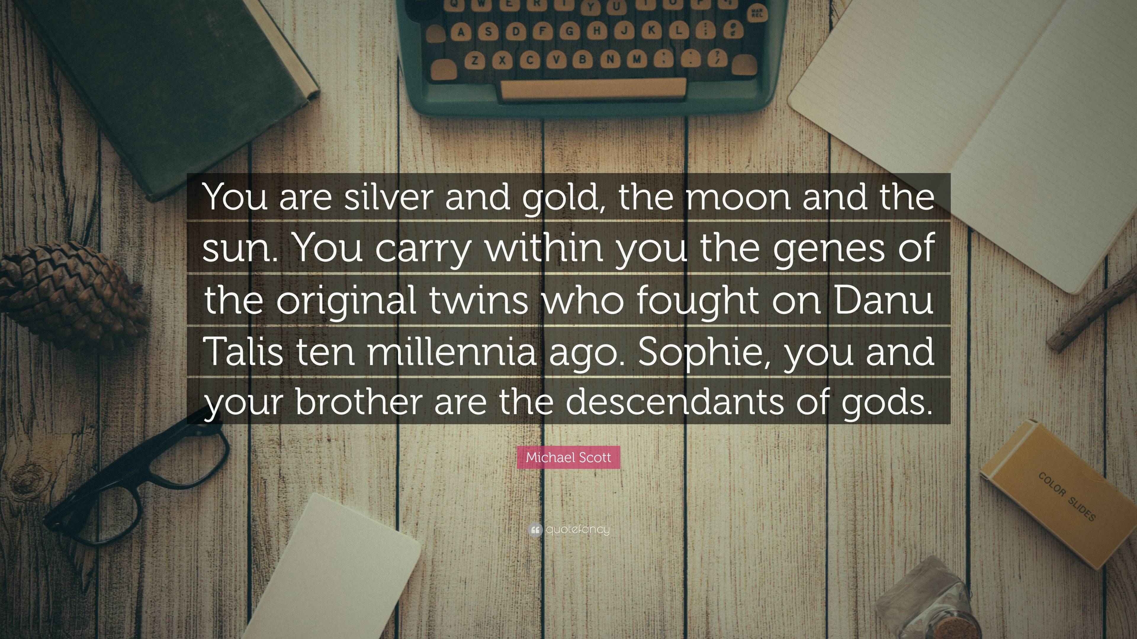 Michael Scott Quote: “You are silver and gold, the moon and the sun ...