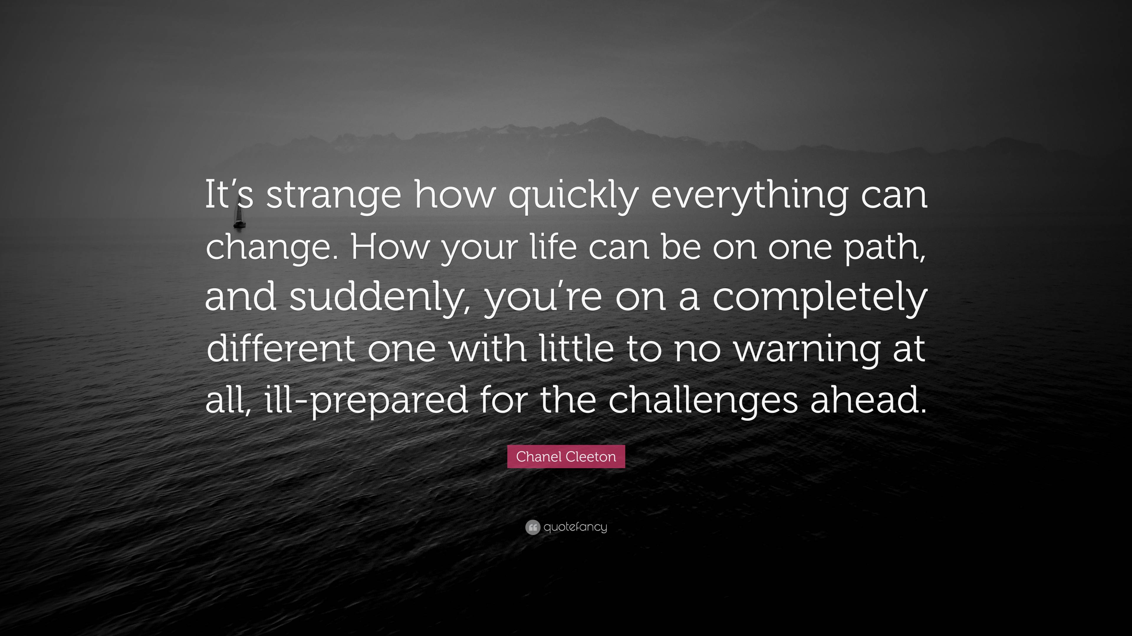 Chanel Cleeton Quote: “It’s strange how quickly everything can change ...