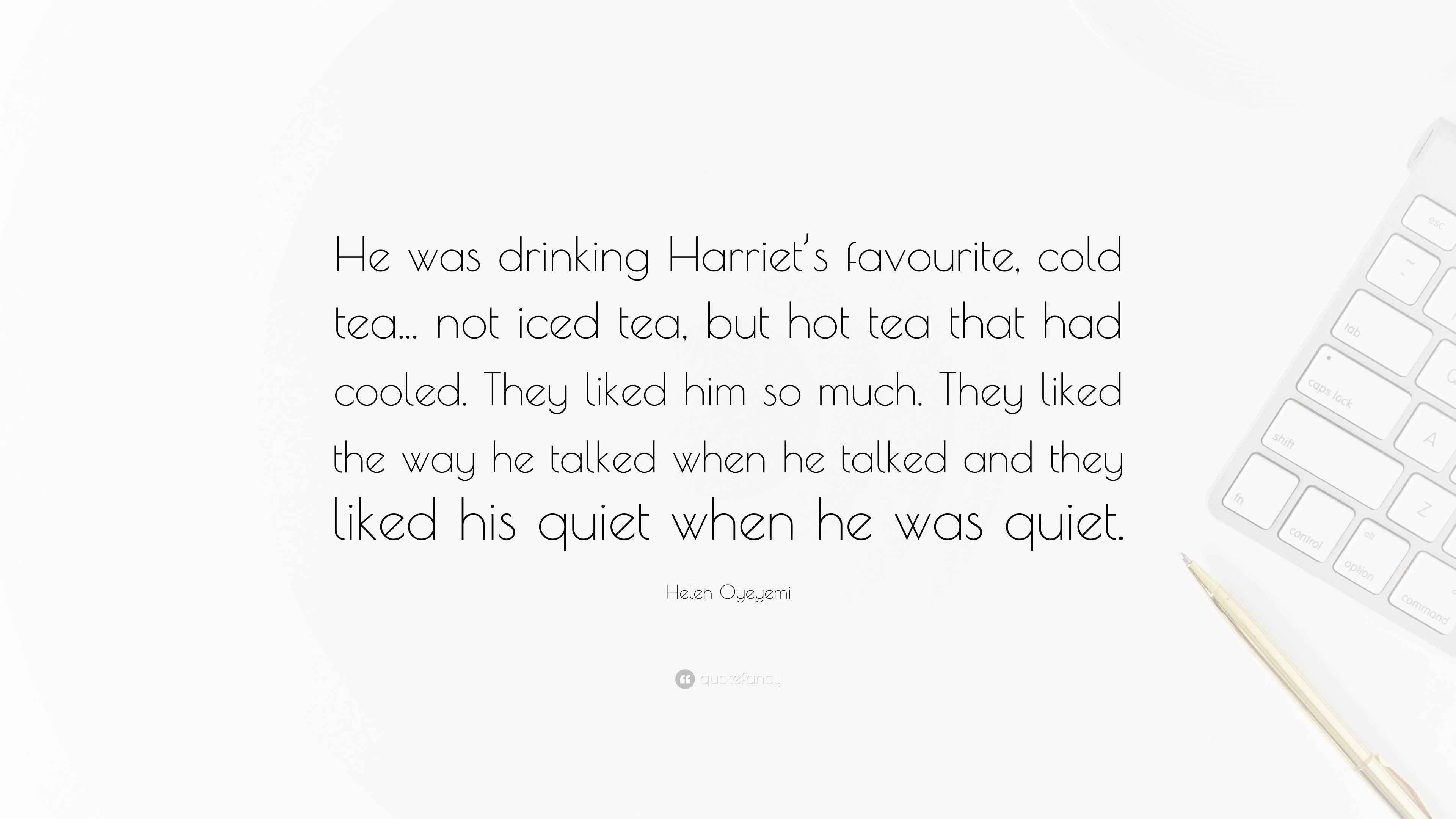 Helen Oyeyemi Quote: “He was drinking Harriet’s favourite, cold tea ...