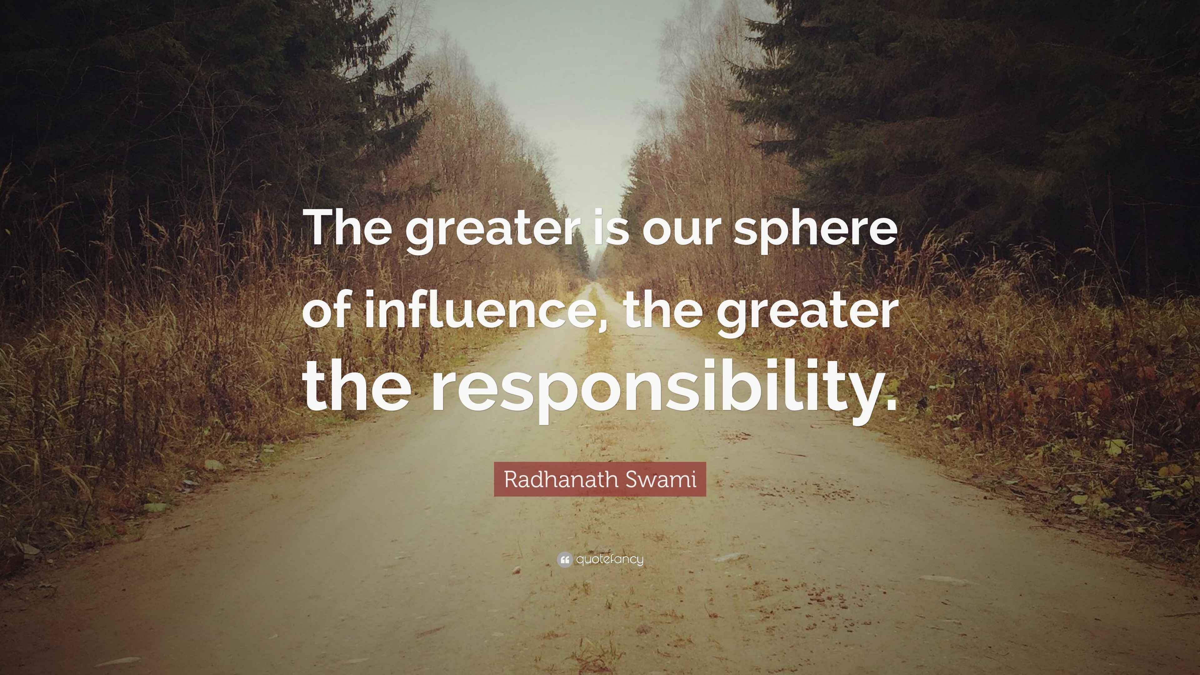 Radhanath Swami Quote: “The greater is our sphere of influence, the ...