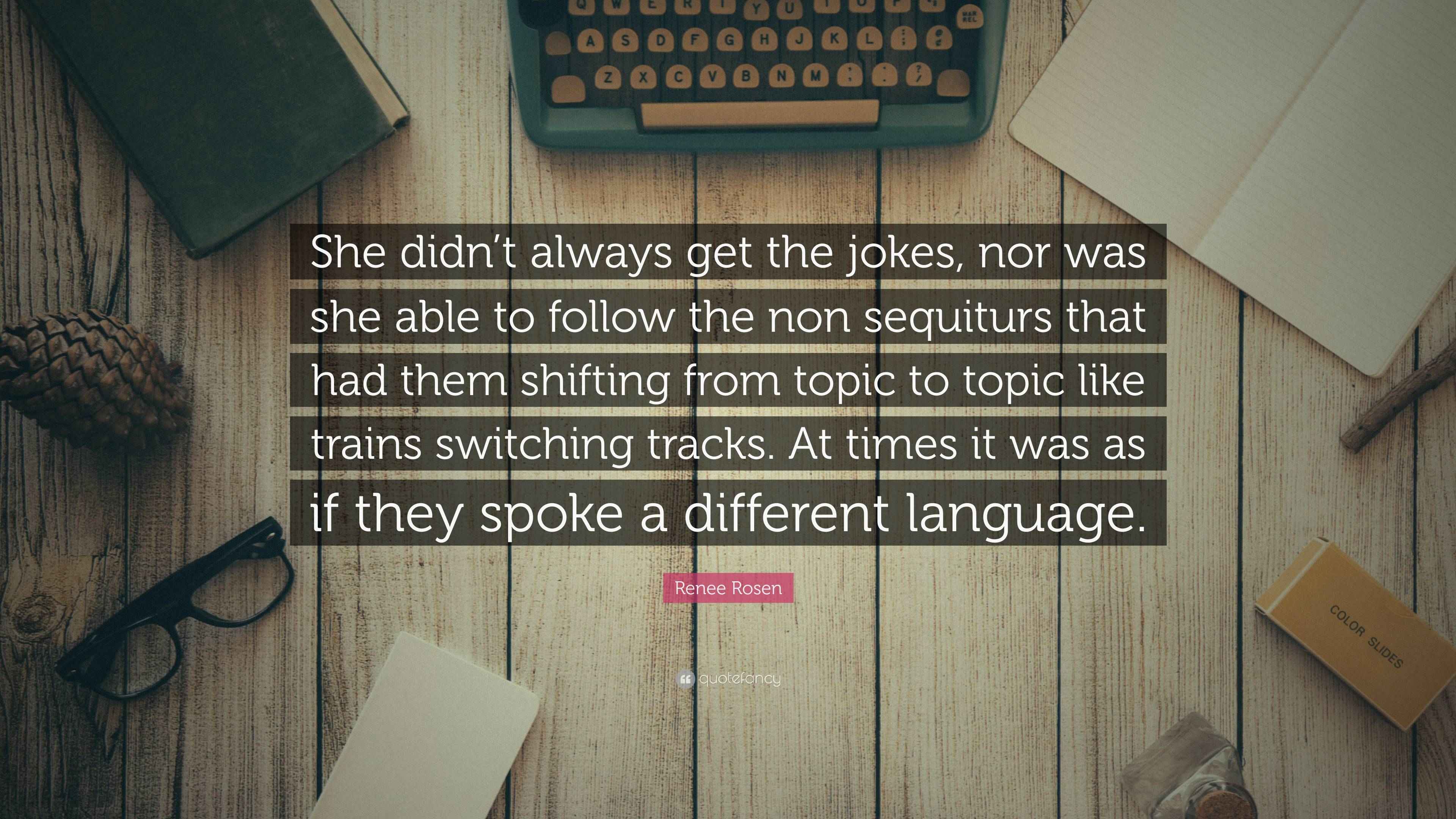 Renee Rosen Quote: “She didn’t always get the jokes, nor was she able ...