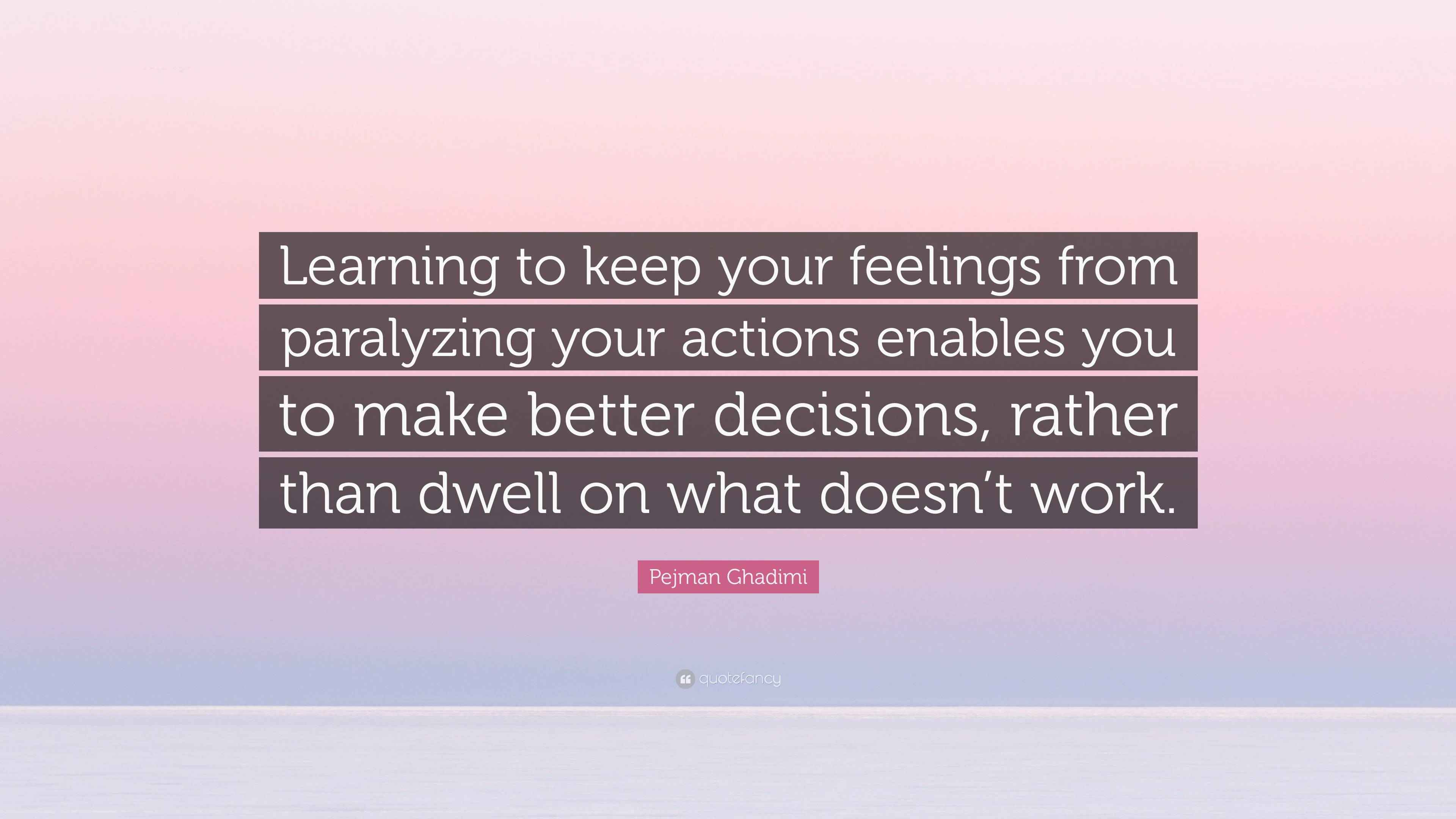 Pejman Ghadimi Quote: “Learning to keep your feelings from paralyzing ...