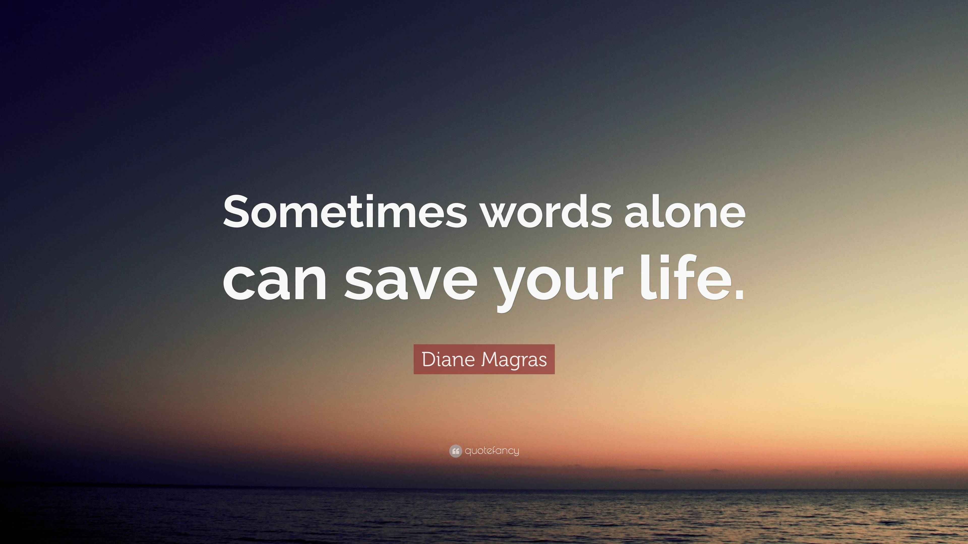 Diane Magras Quote: “Sometimes words alone can save your life.”