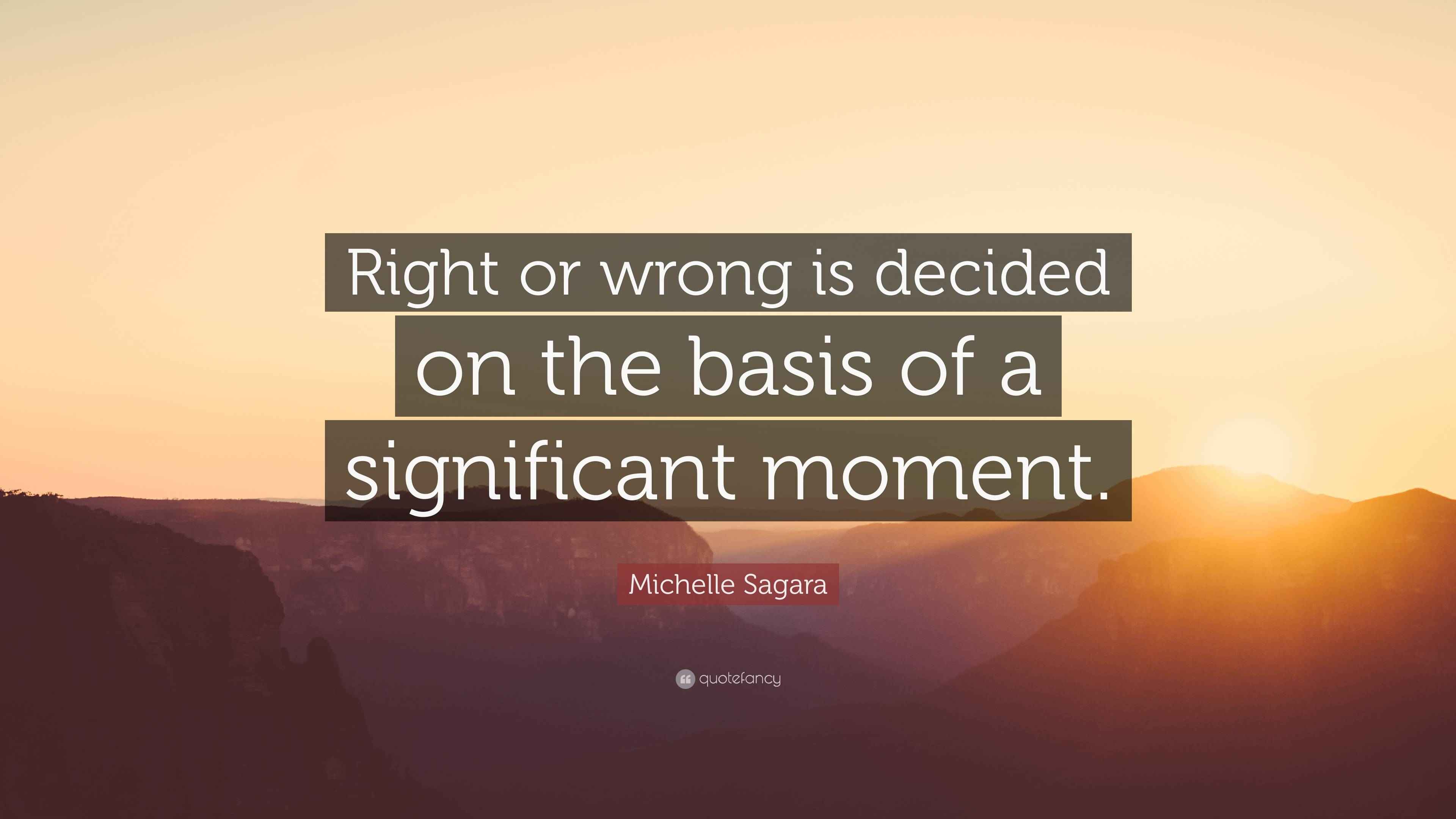 Michelle Sagara Quote: “Right or wrong is decided on the basis of a ...