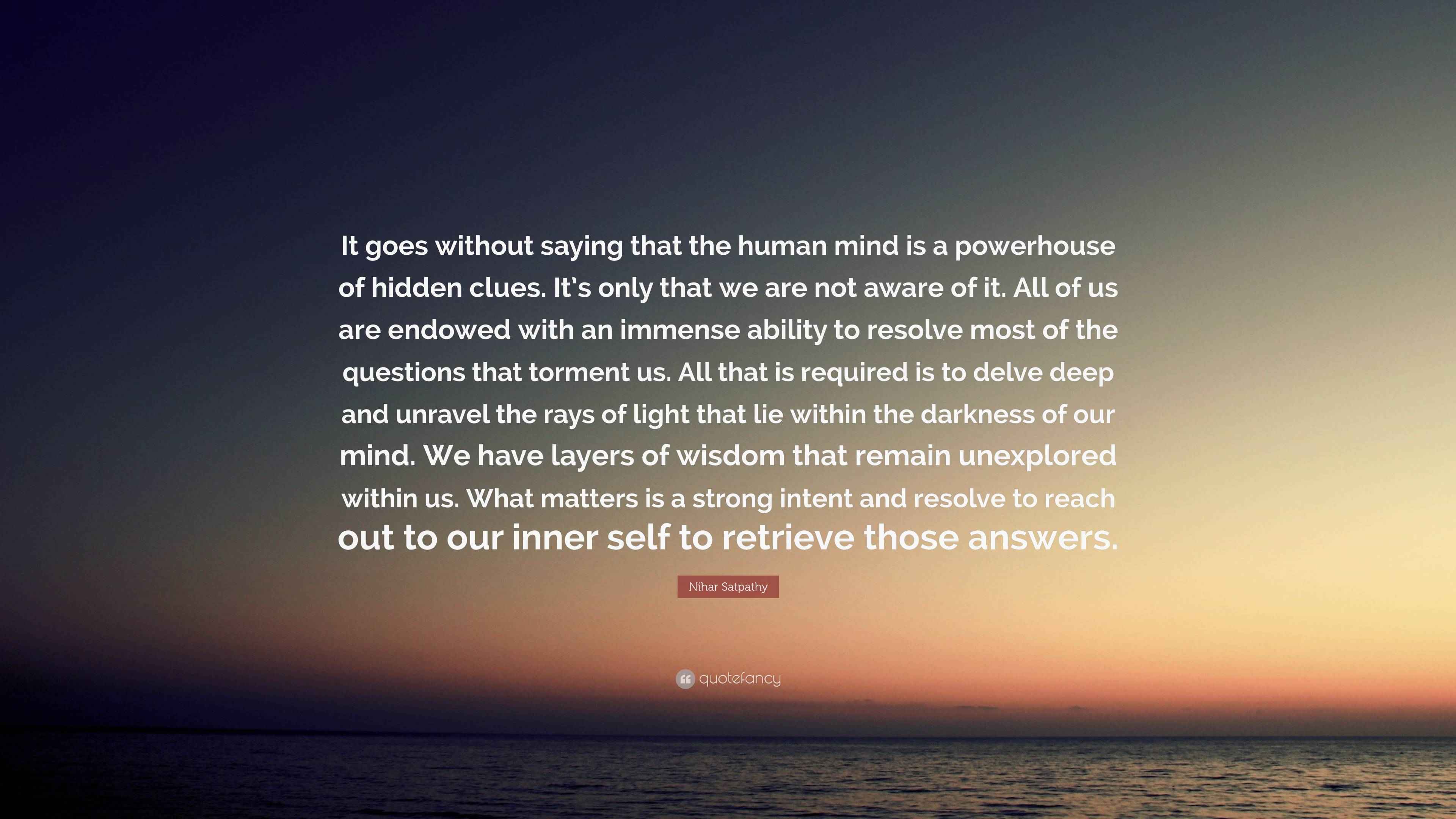 Nihar Satpathy Quote: “It goes without saying that the human mind is a ...