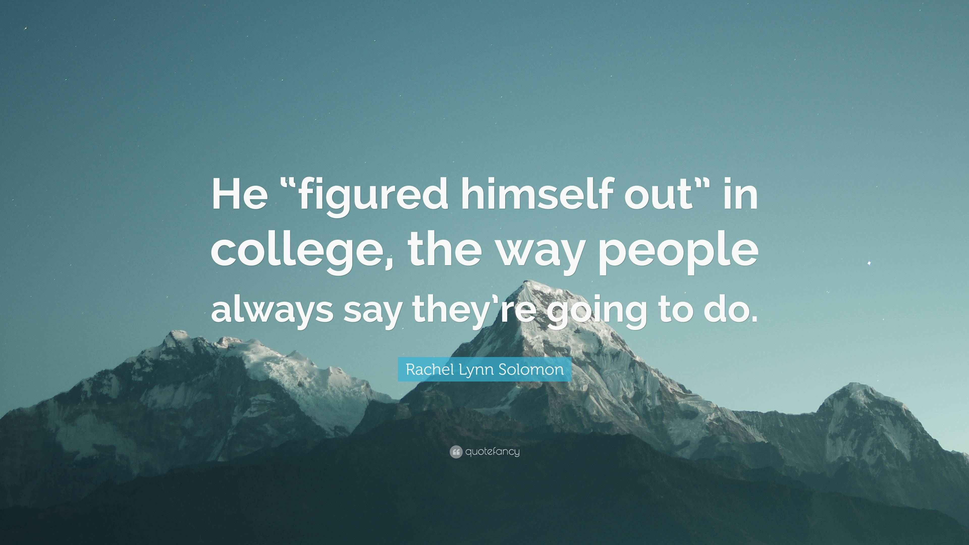 Rachel Lynn Solomon Quote: “He “figured himself out” in college, the ...