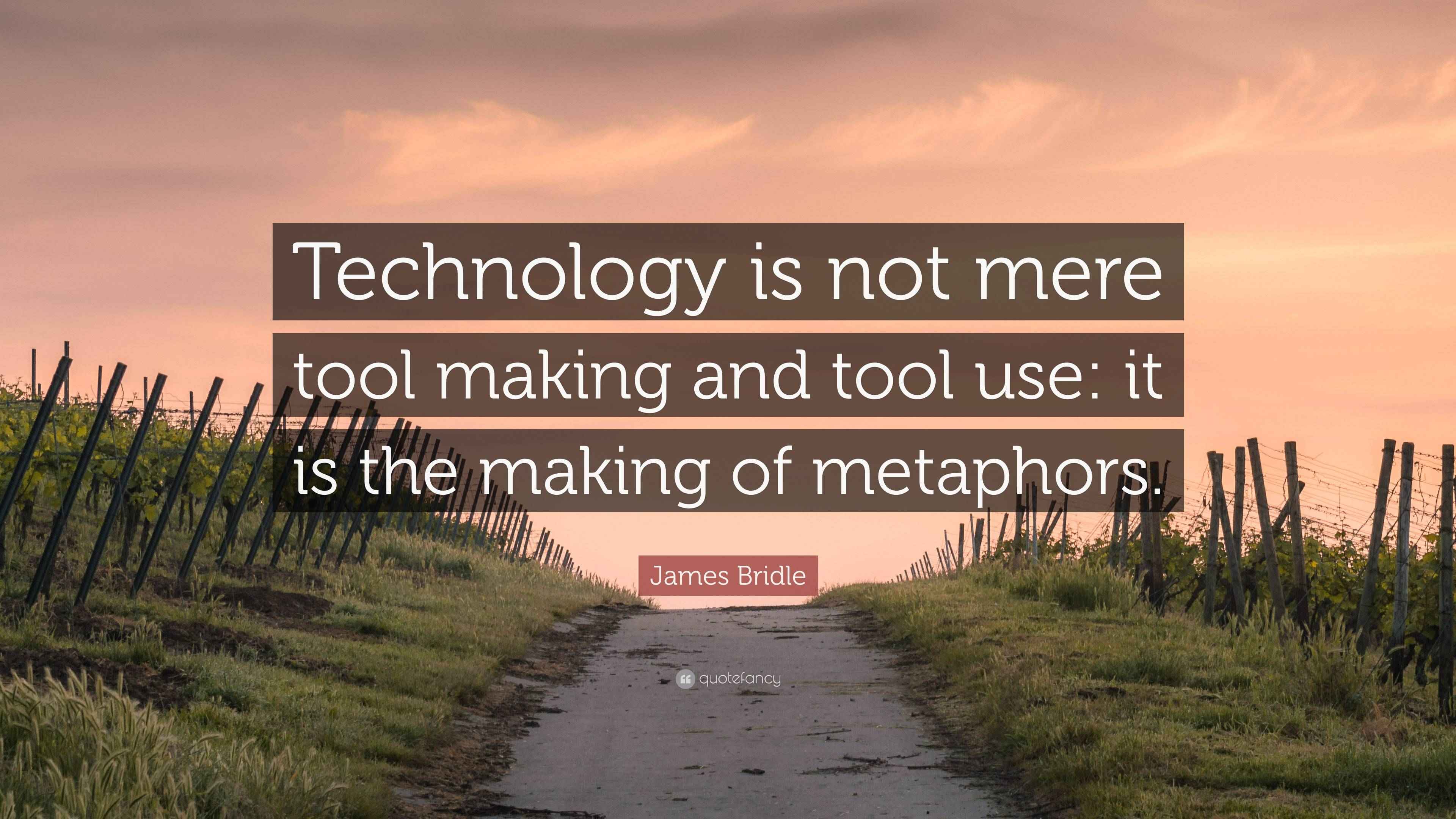 James Bridle Quote: “Technology is not mere tool making and tool use ...